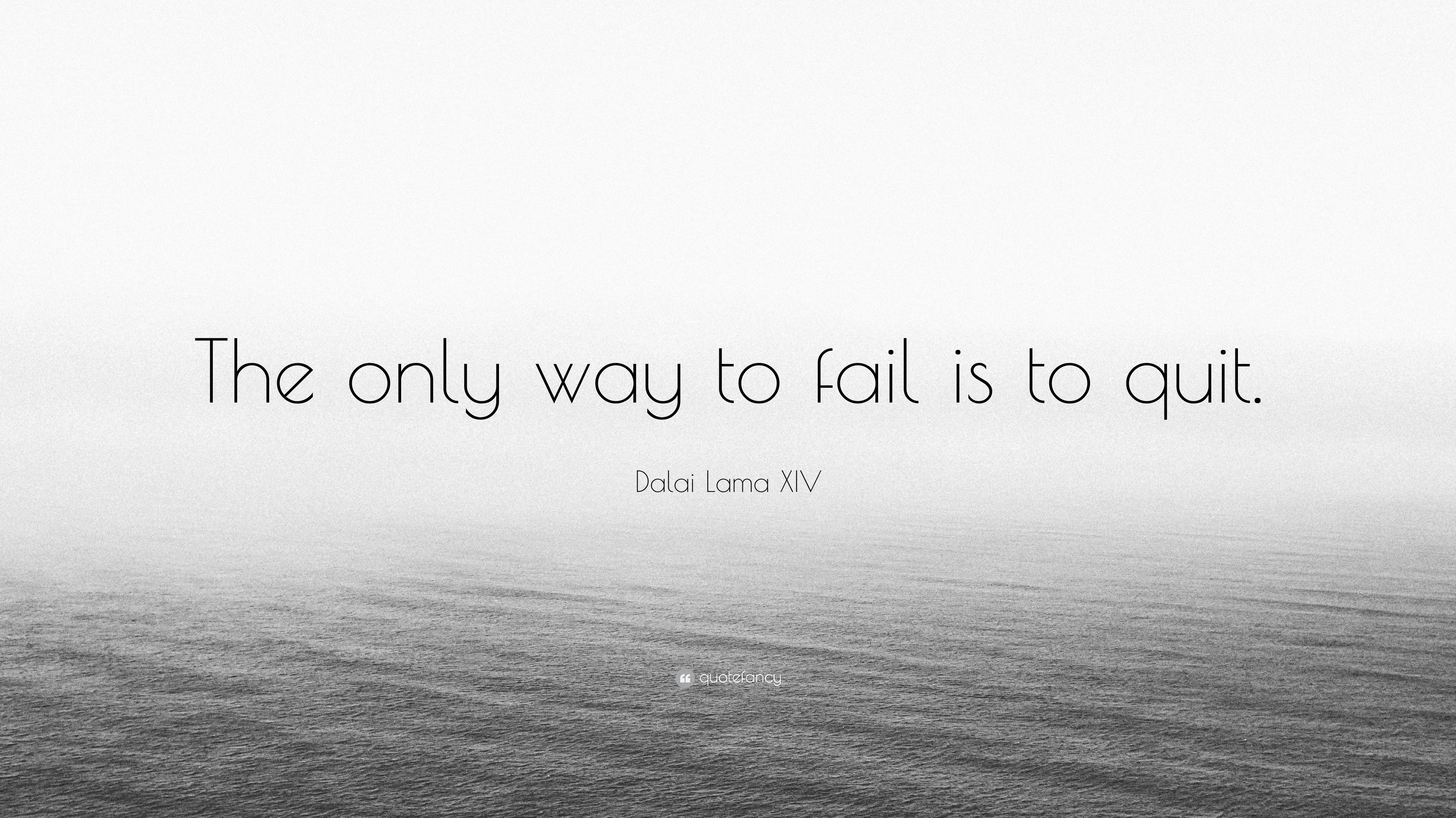 Dalai Lama XIV Quote: “The only way to fail is to quit.”