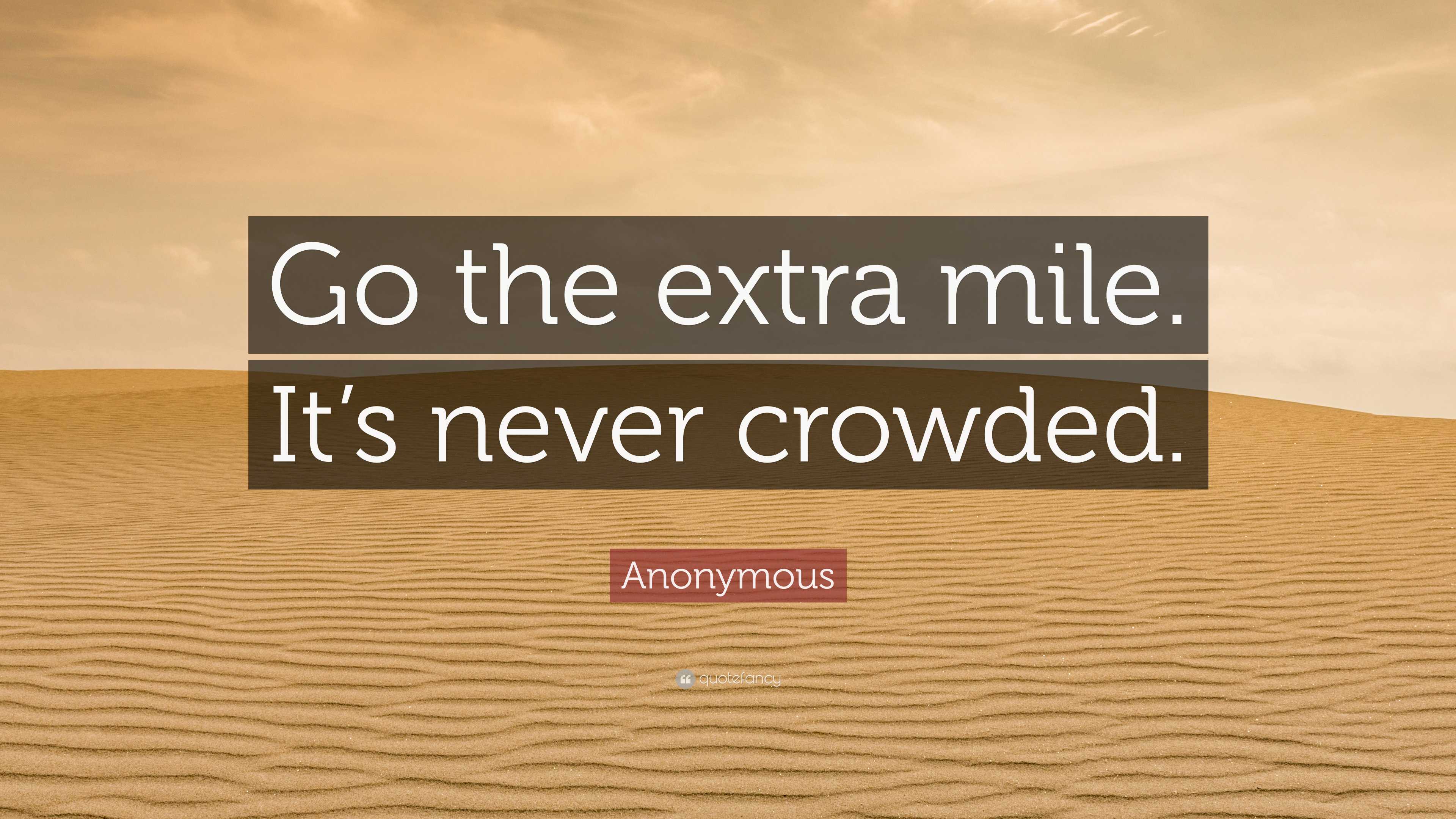 Anonymous Quote: “Go the extra mile. It’s never crowded.”