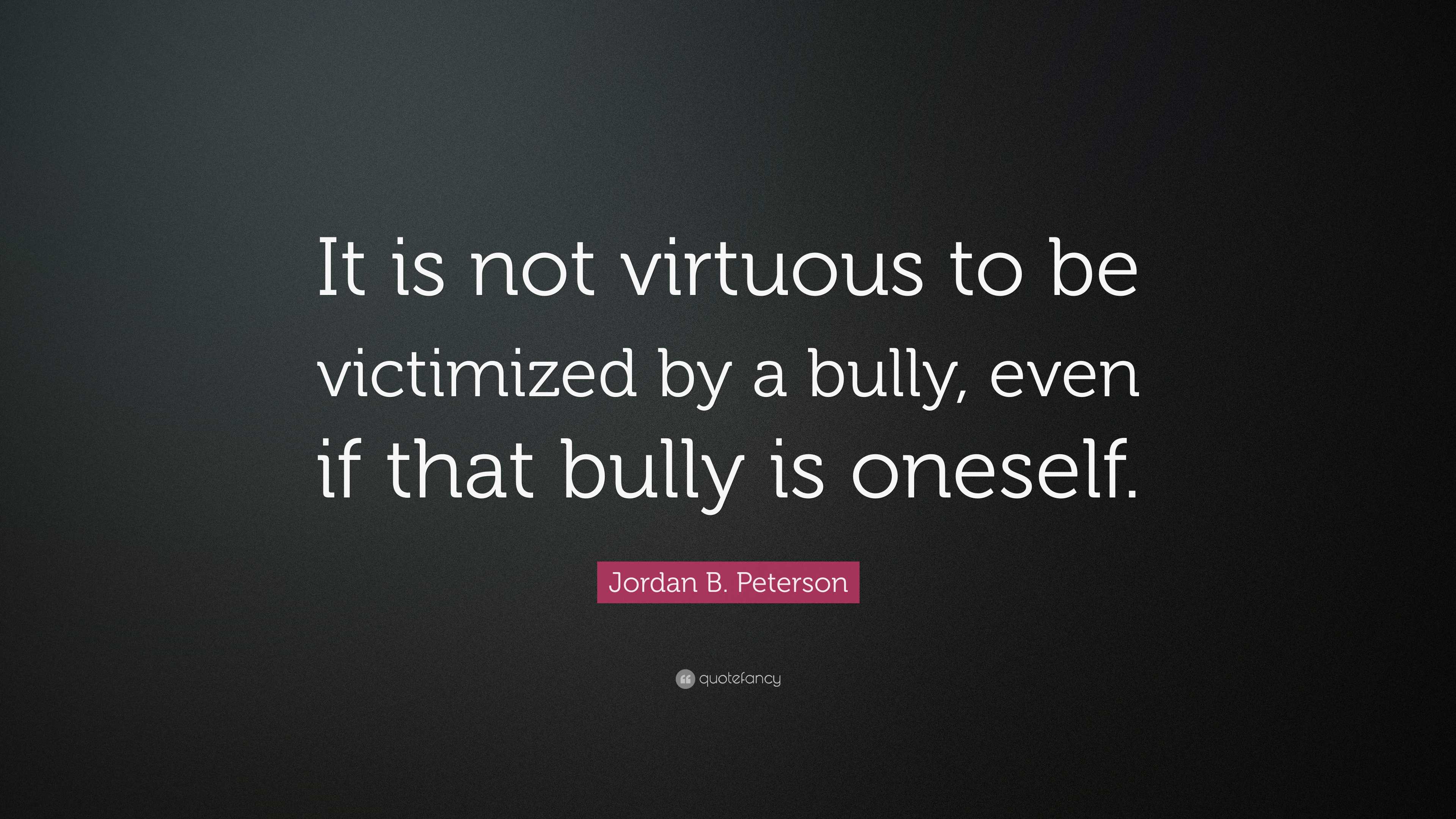 Jordan B. Peterson Quote: “It is not virtuous to be victimized by a ...