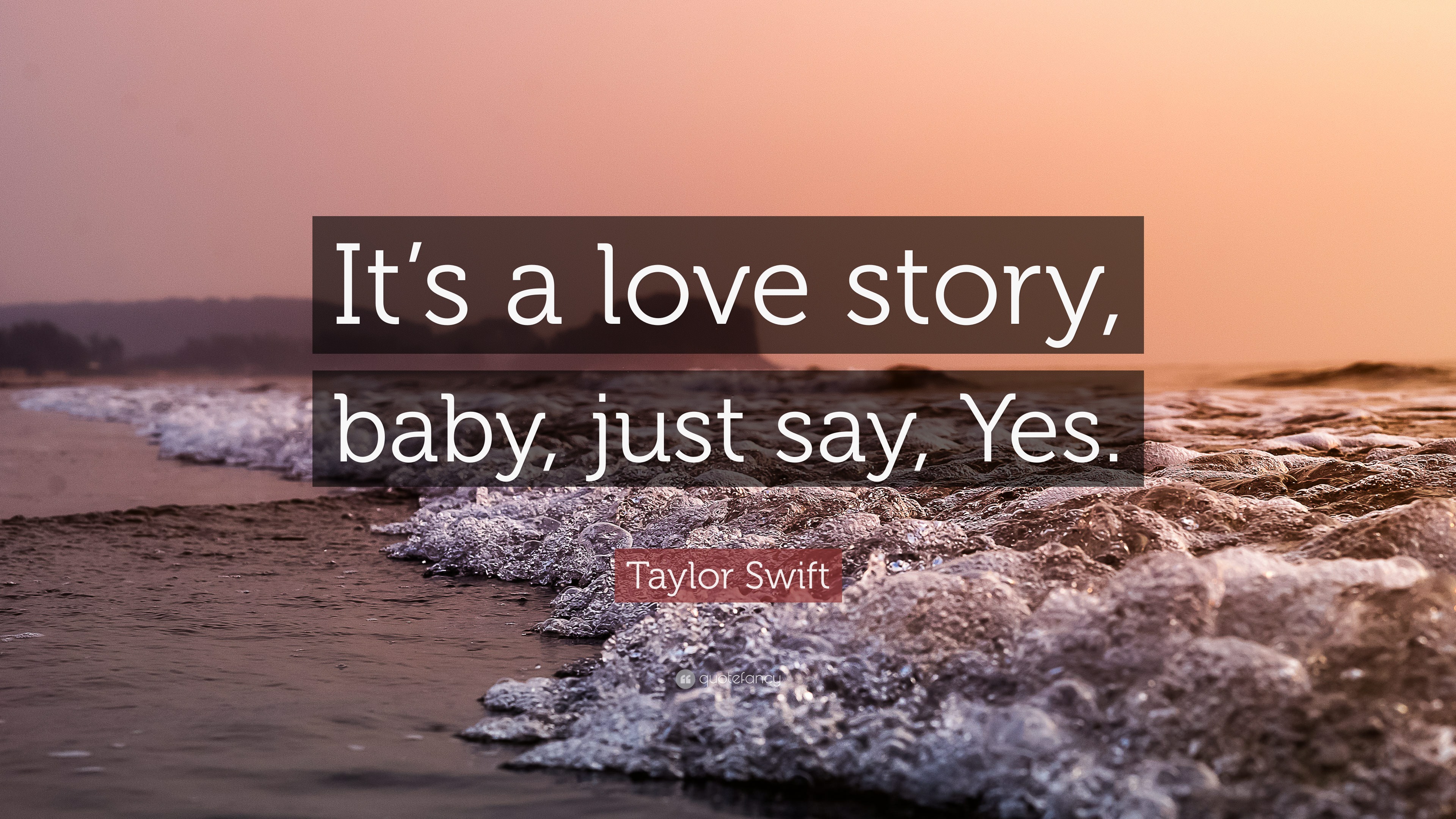 Taylor Swift Quote: “It’s a love story, baby, just say, Yes.”