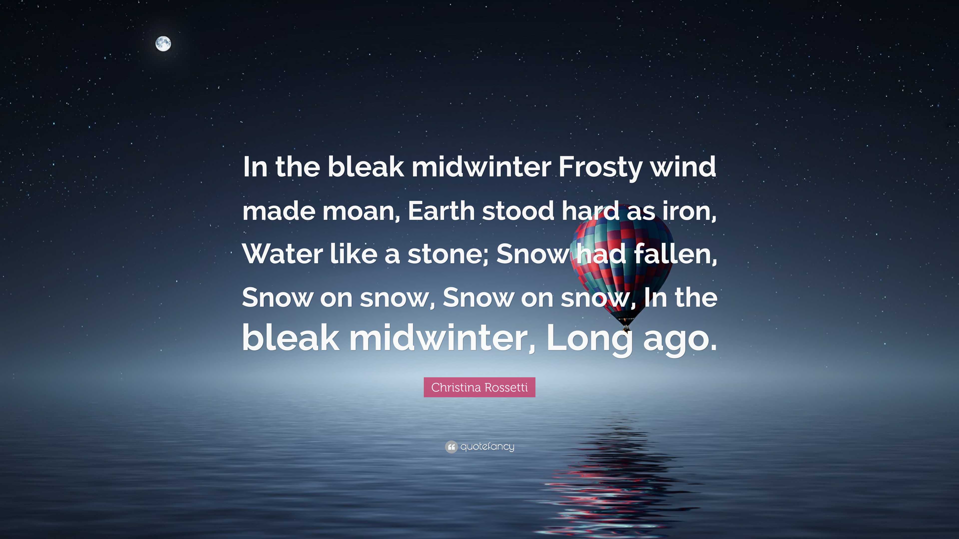 Christina Rossetti Quote: “In the bleak midwinter Frosty wind made moan ...