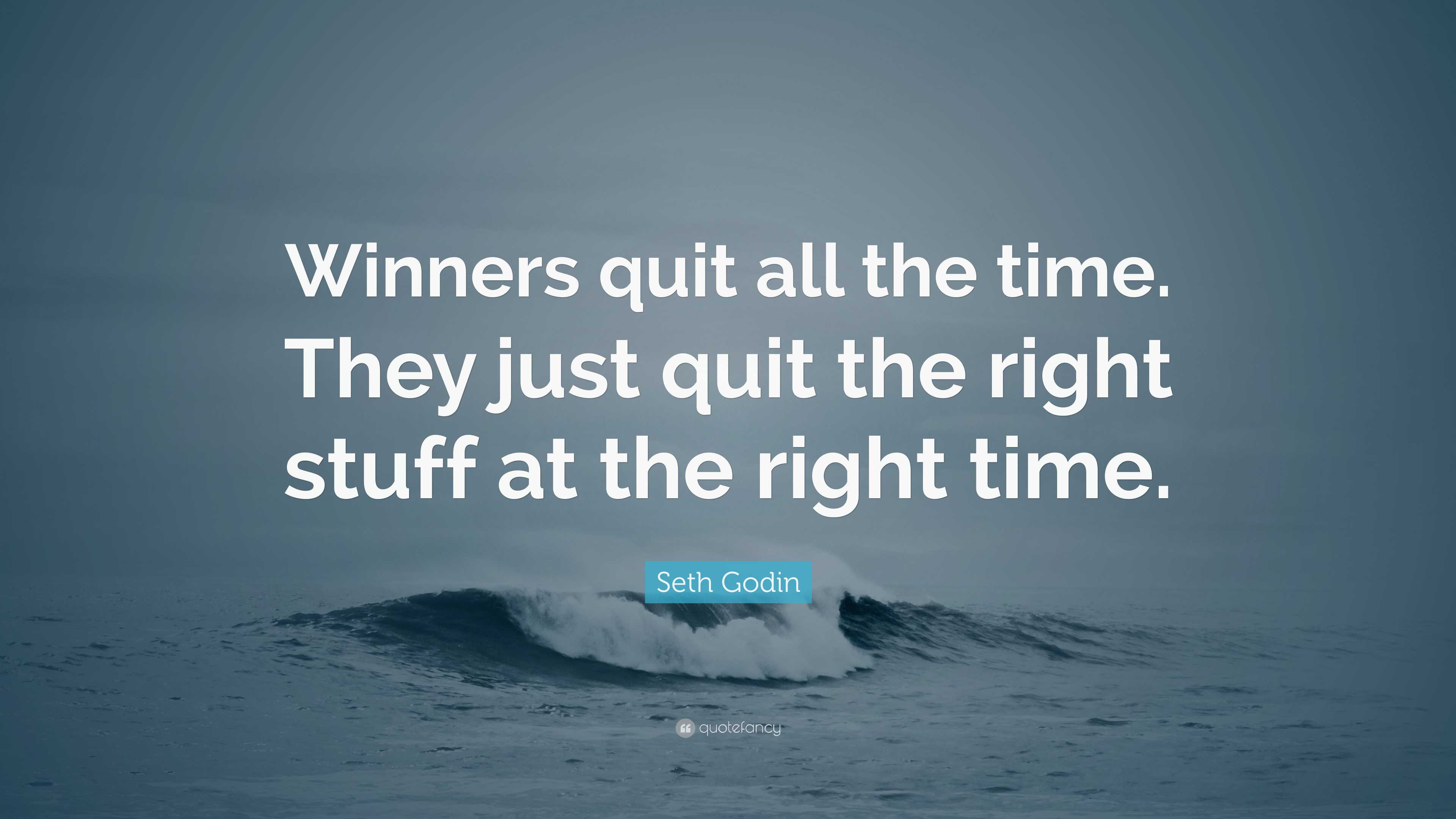 Seth Godin Quote: “Winners quit all the time. They just quit the right ...