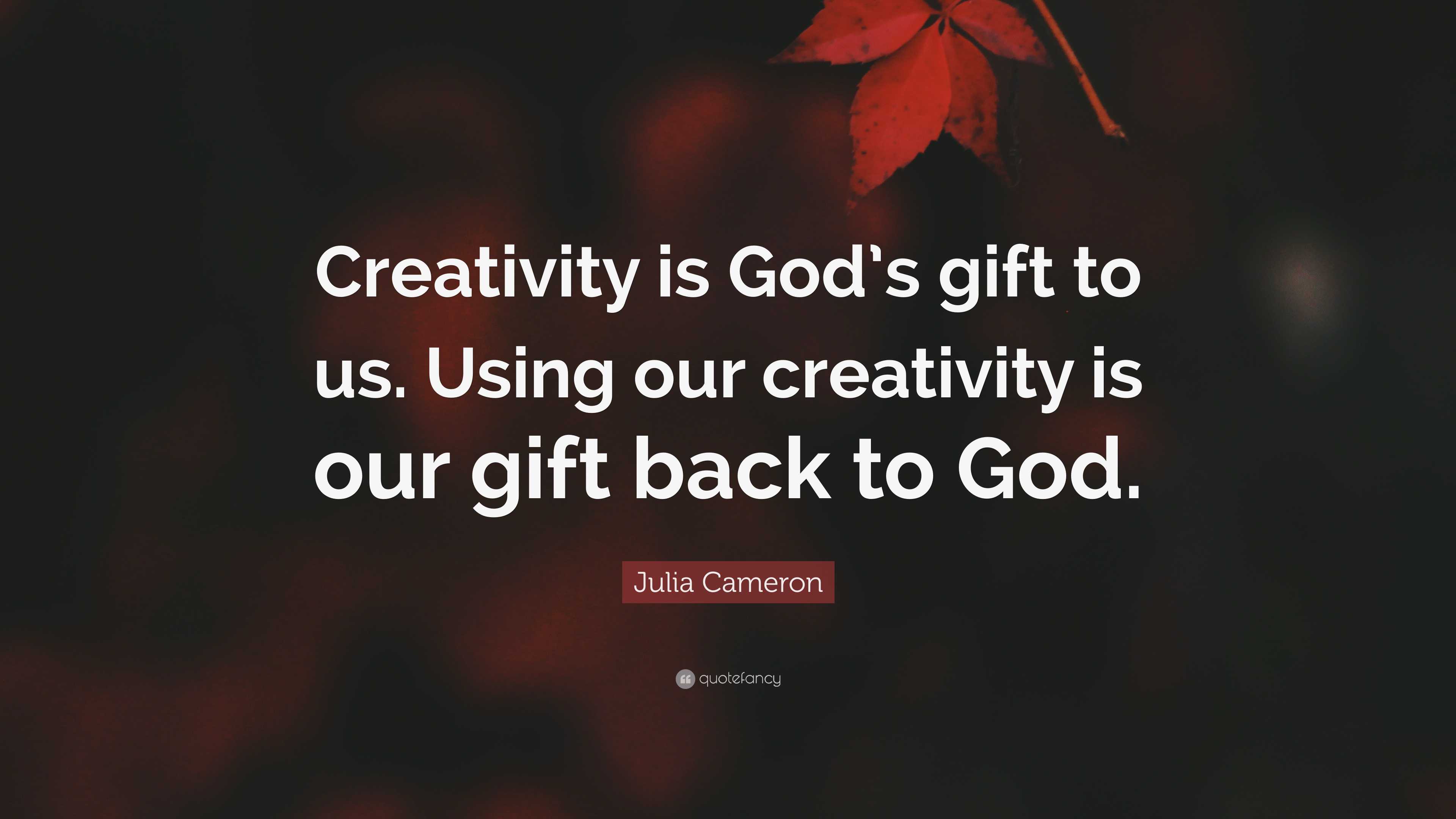 Julia Cameron Quote: “Creativity is God’s gift to us. Using our ...