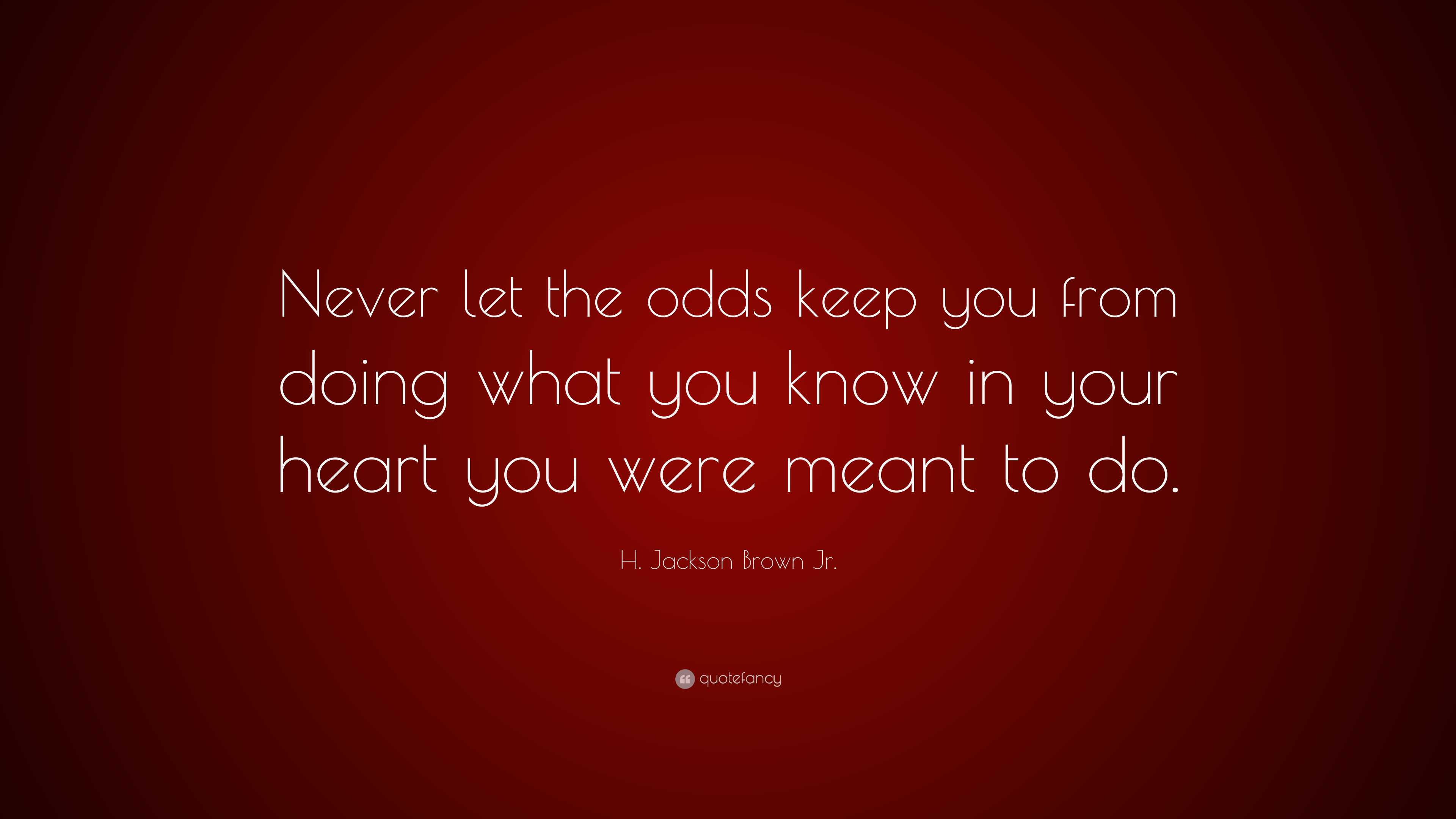 H. Jackson Brown Jr. Quote: “Never let the odds keep you from doing ...