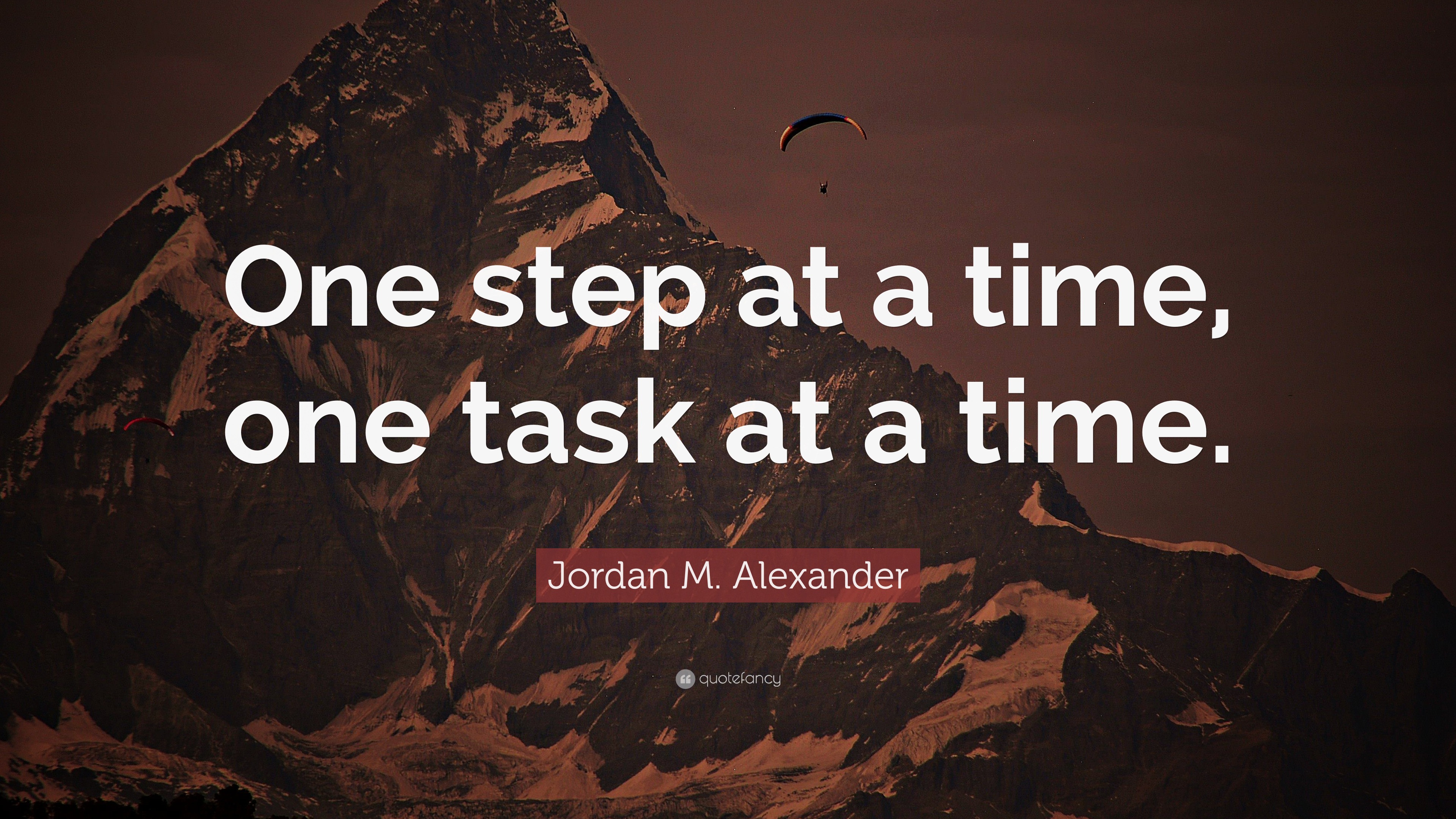 Jordan M. Alexander Quote: “One step at a time, one task at a time.”