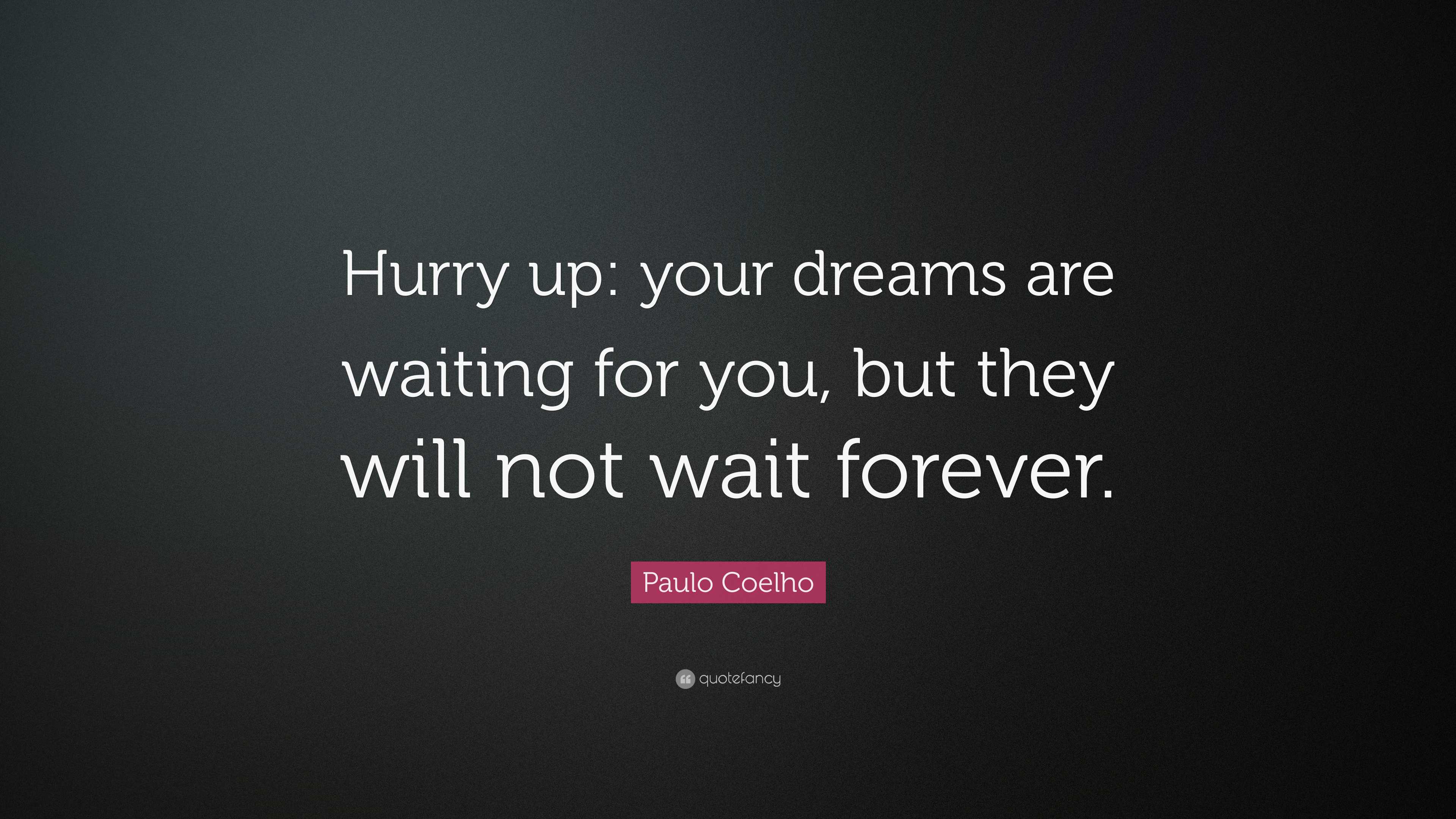 Paulo Coelho Quote: “Hurry up: your dreams are waiting for you, but ...