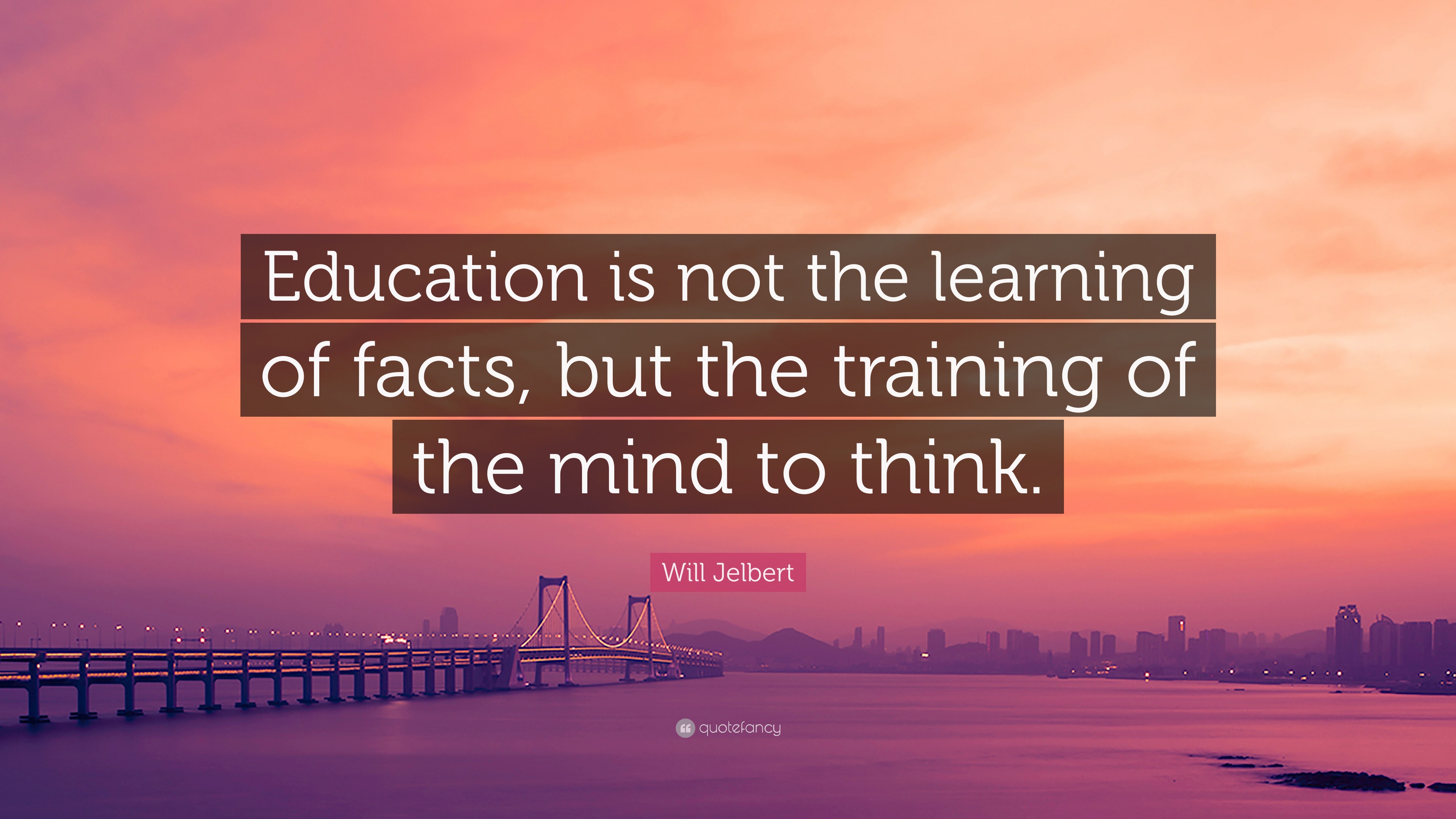 Will Jelbert Quote: “Education is not the learning of facts, but the ...