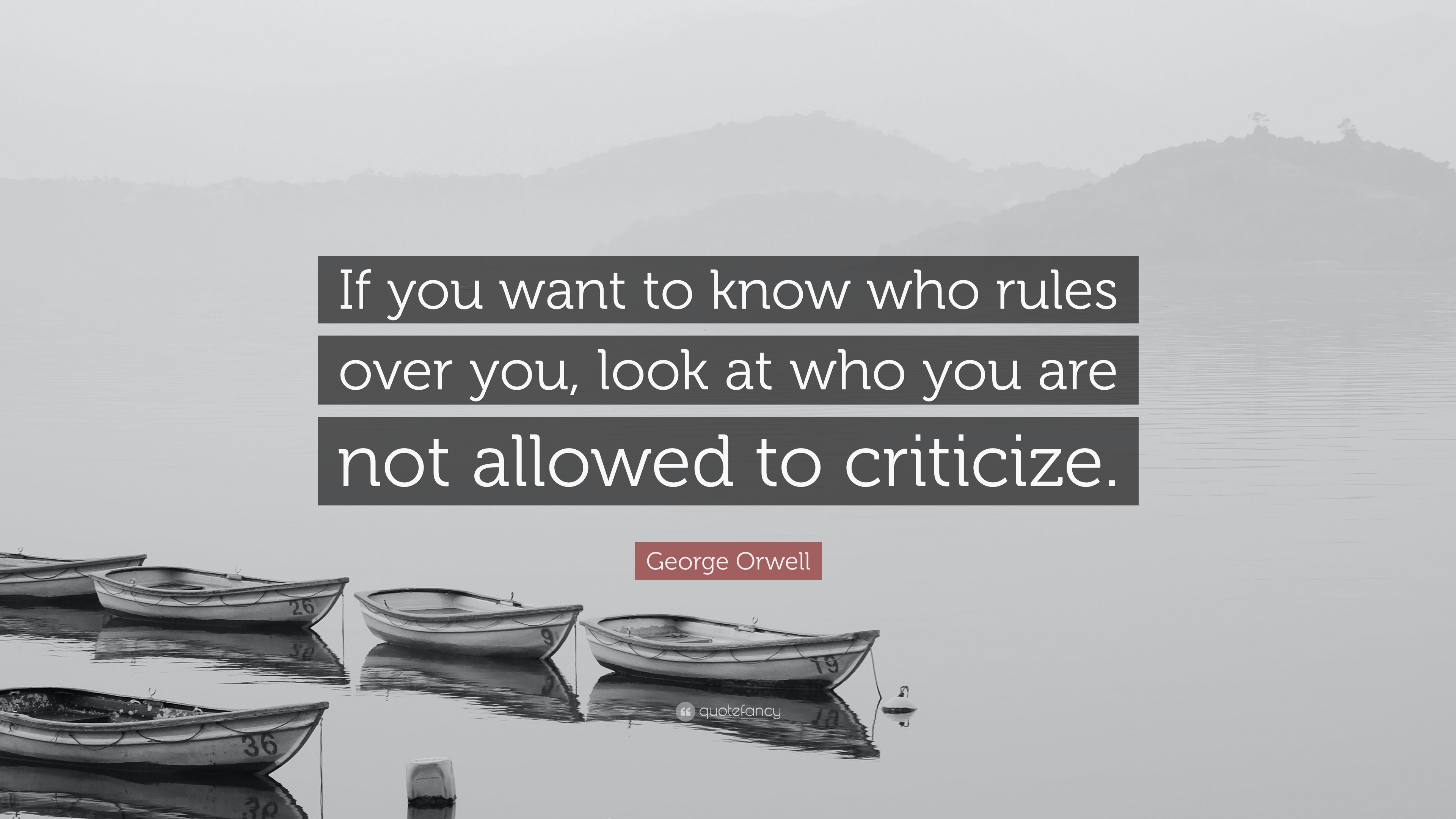 George Orwell Quote: “If you want to know who rules over you, look at ...