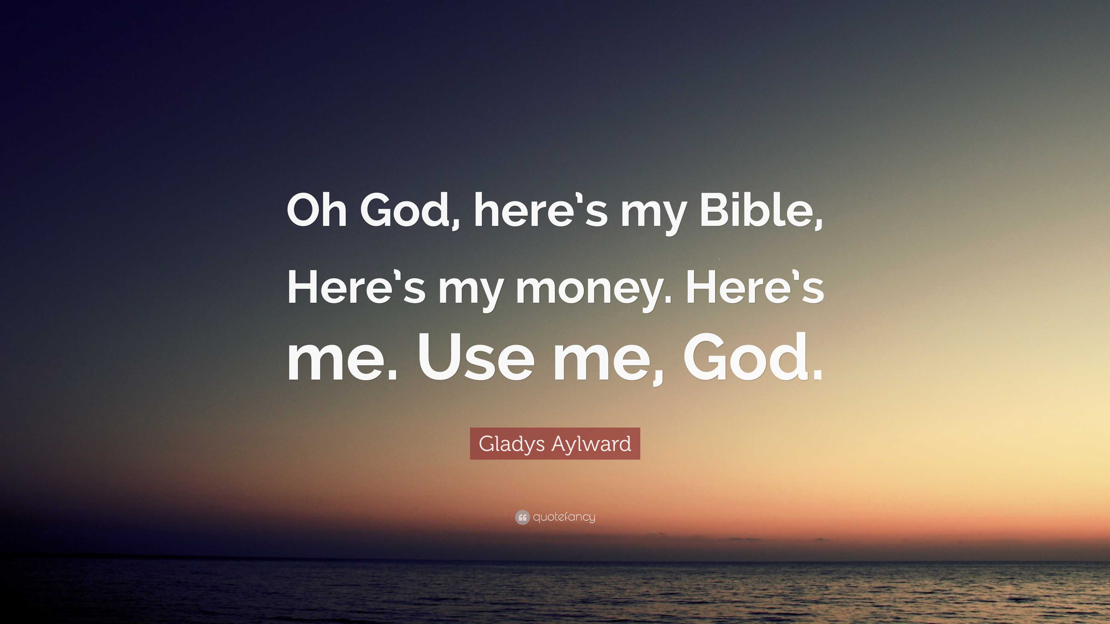 Gladys Aylward Quote: “Oh God, here’s my Bible, Here’s my money. Here’s ...
