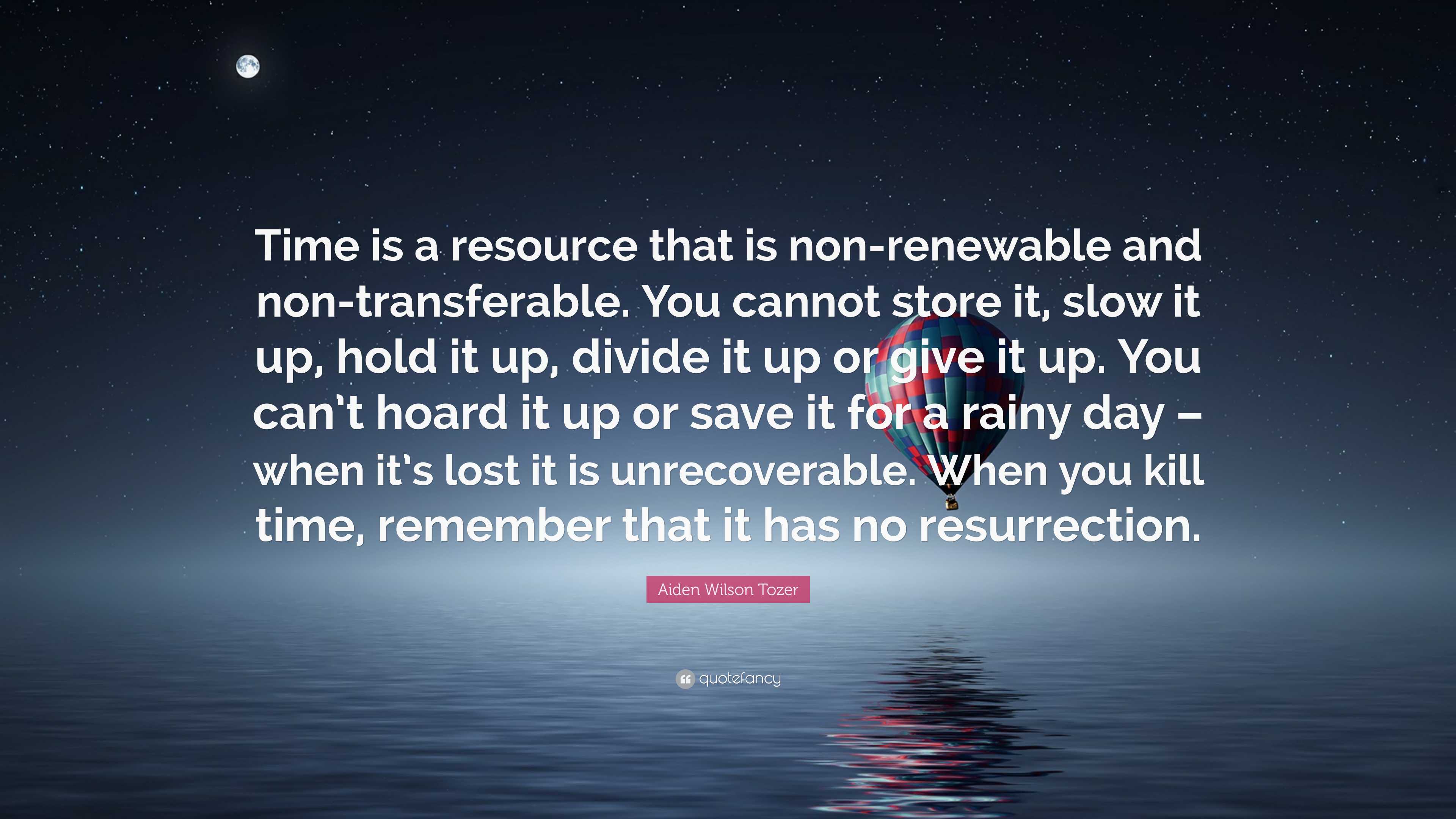 Aiden Wilson Tozer Quote: “Time is a resource that is non-renewable and ...