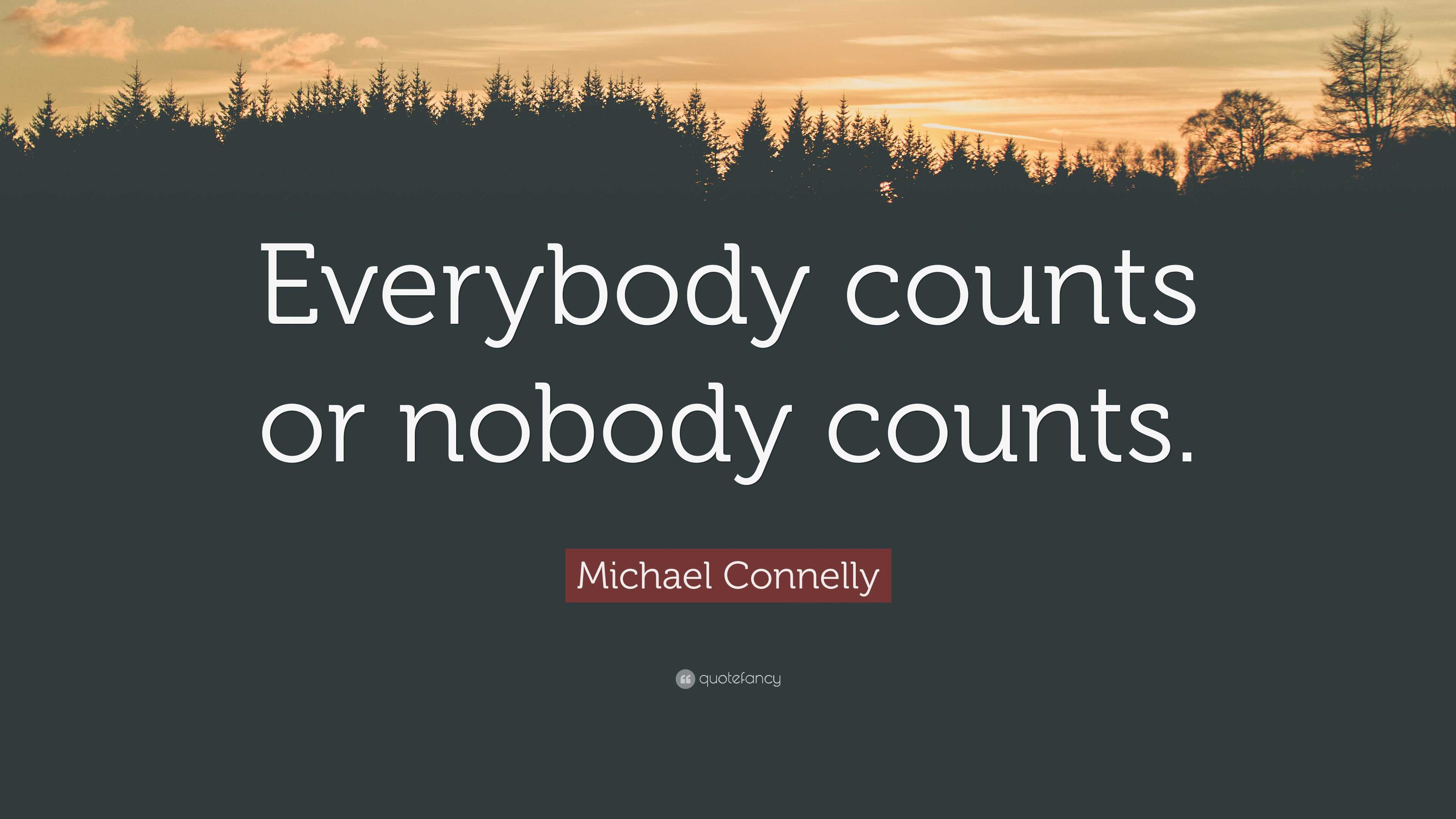 Michael Connelly Quote: “Everybody counts or nobody counts.”