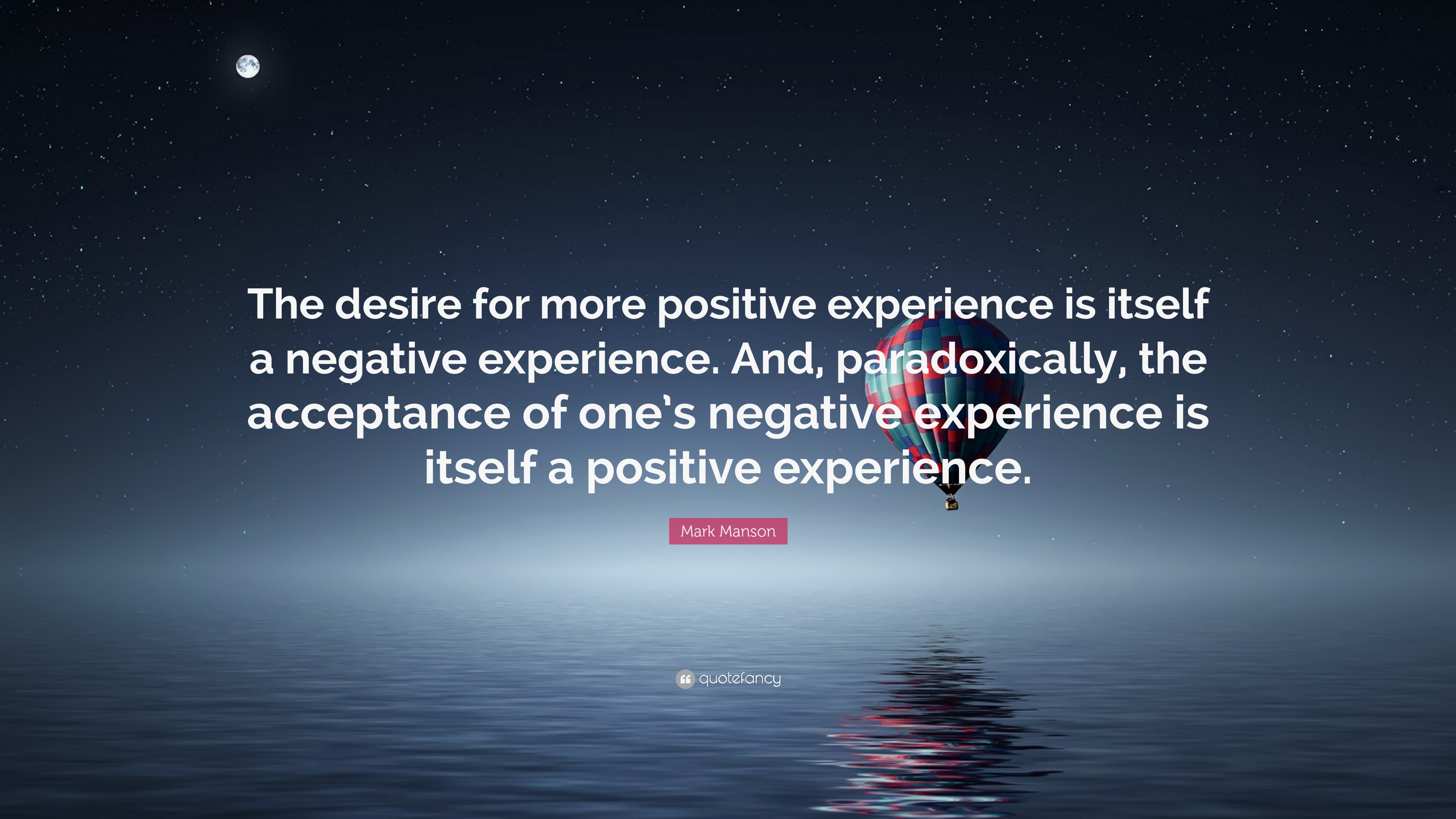 Mark Manson Quote: “The desire for more positive experience is itself a ...