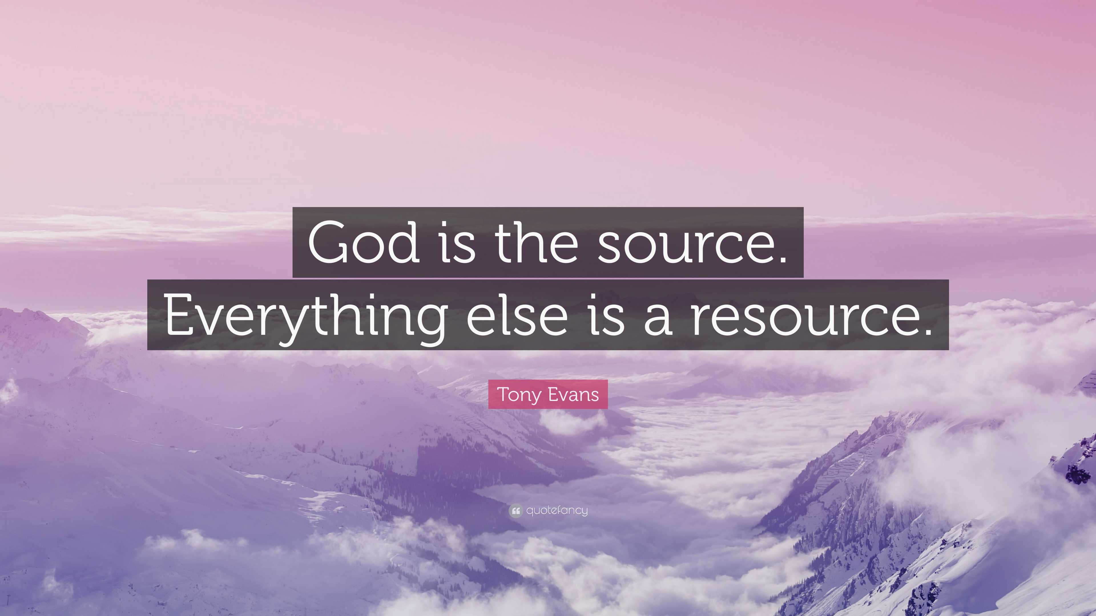 Tony Evans Quote: “God is the source. Everything else is a resource.”