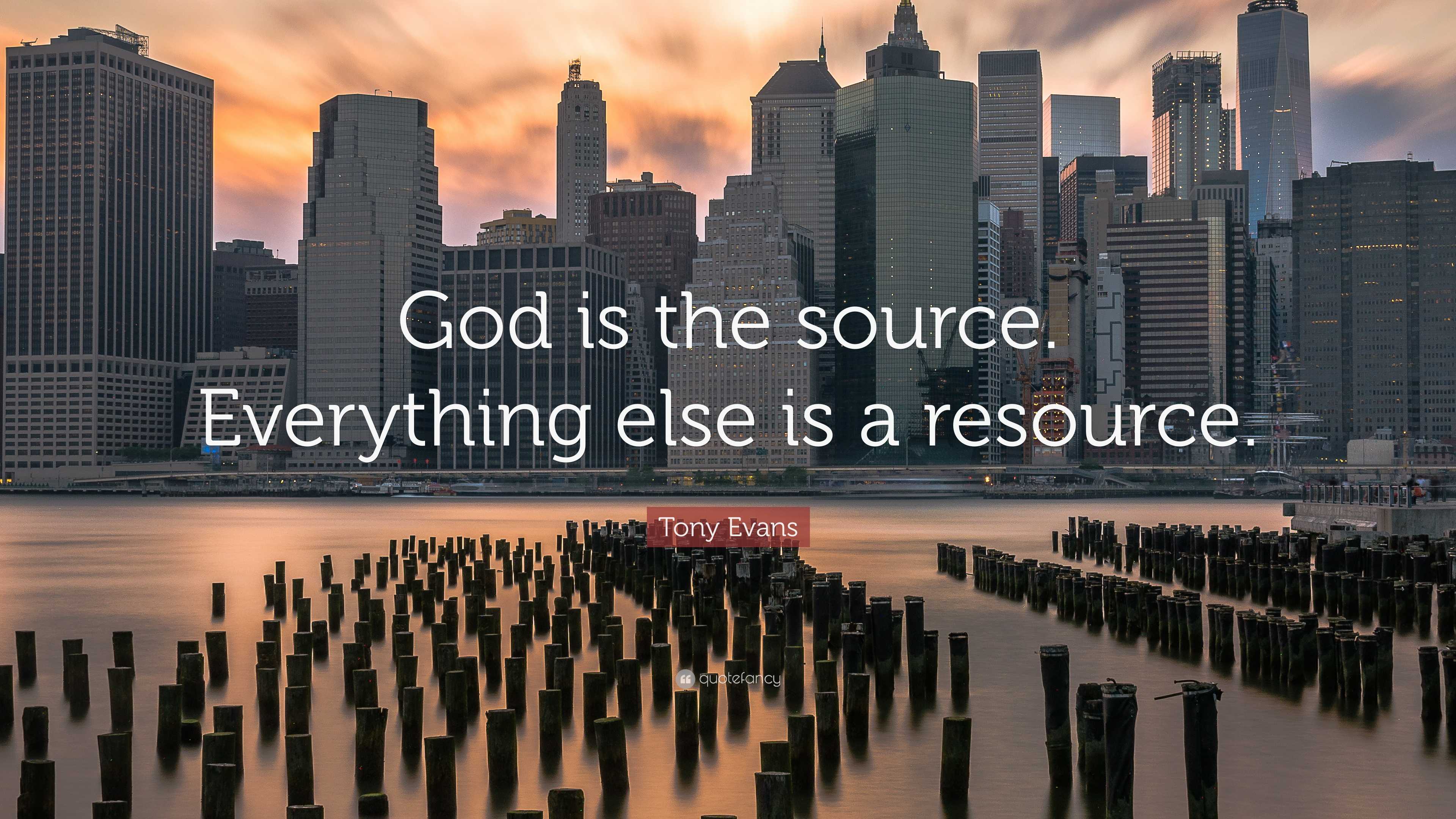 Tony Evans Quote: “God is the source. Everything else is a resource.”