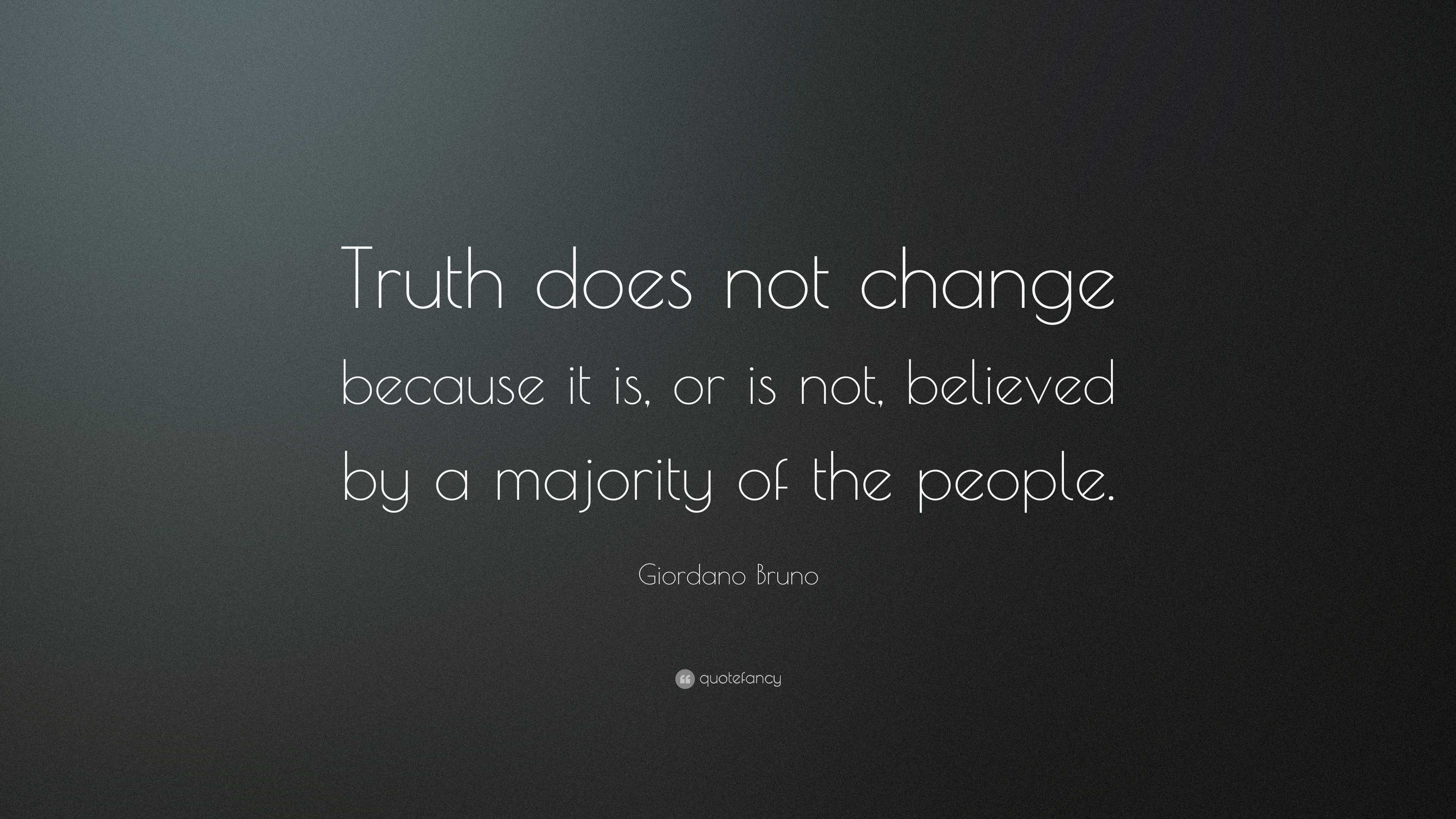 Giordano Bruno Quote: “Truth does not change because it is, or is not ...