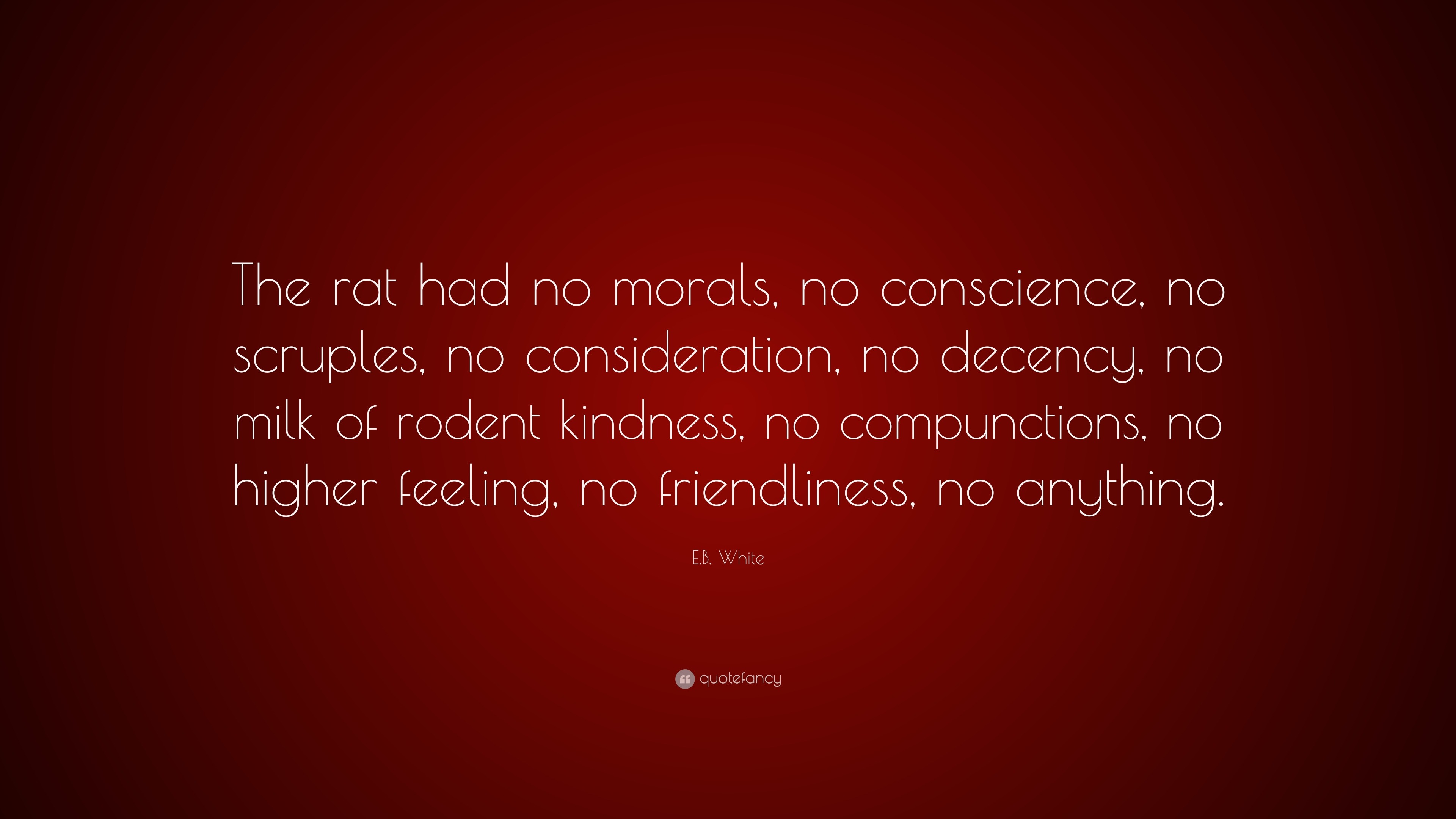 E.B. White Quote: “The rat had no morals, no conscience, no scruples ...