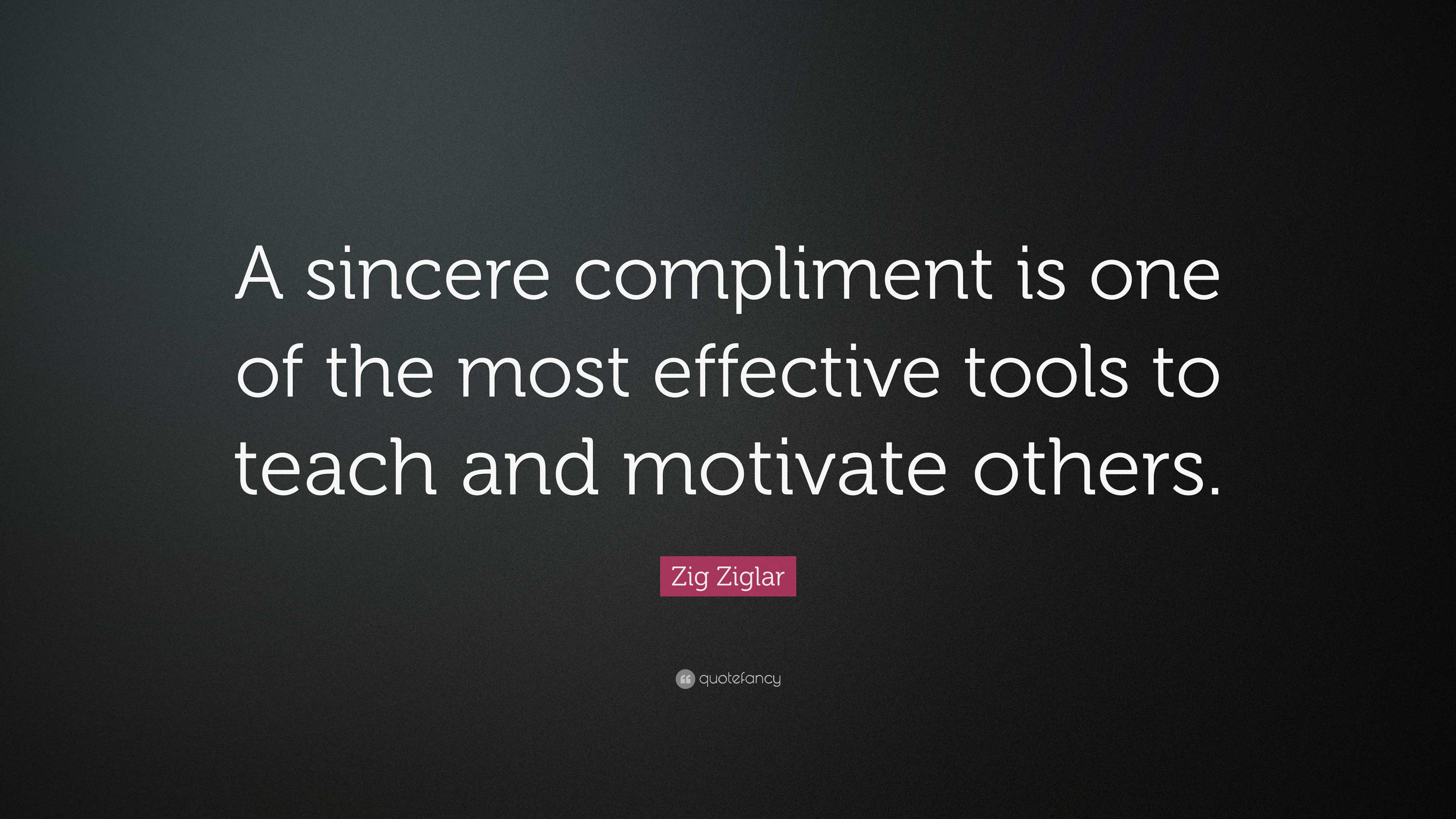 Zig Ziglar Quote: “A sincere compliment is one of the most effective ...