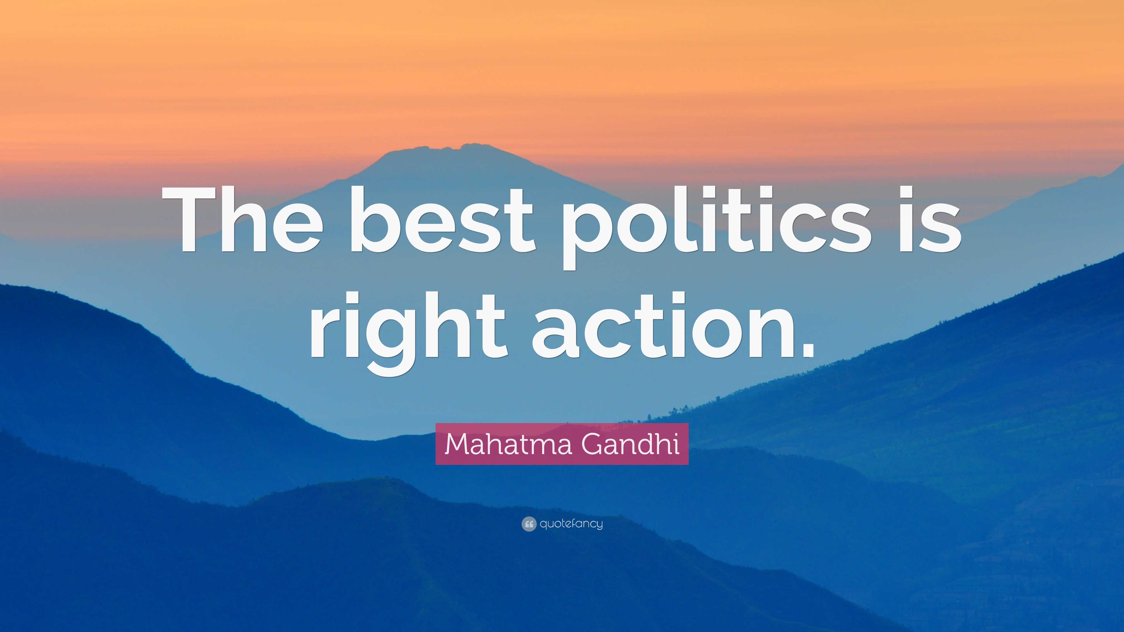 Mahatma Gandhi Quote: “The best politics is right action.”