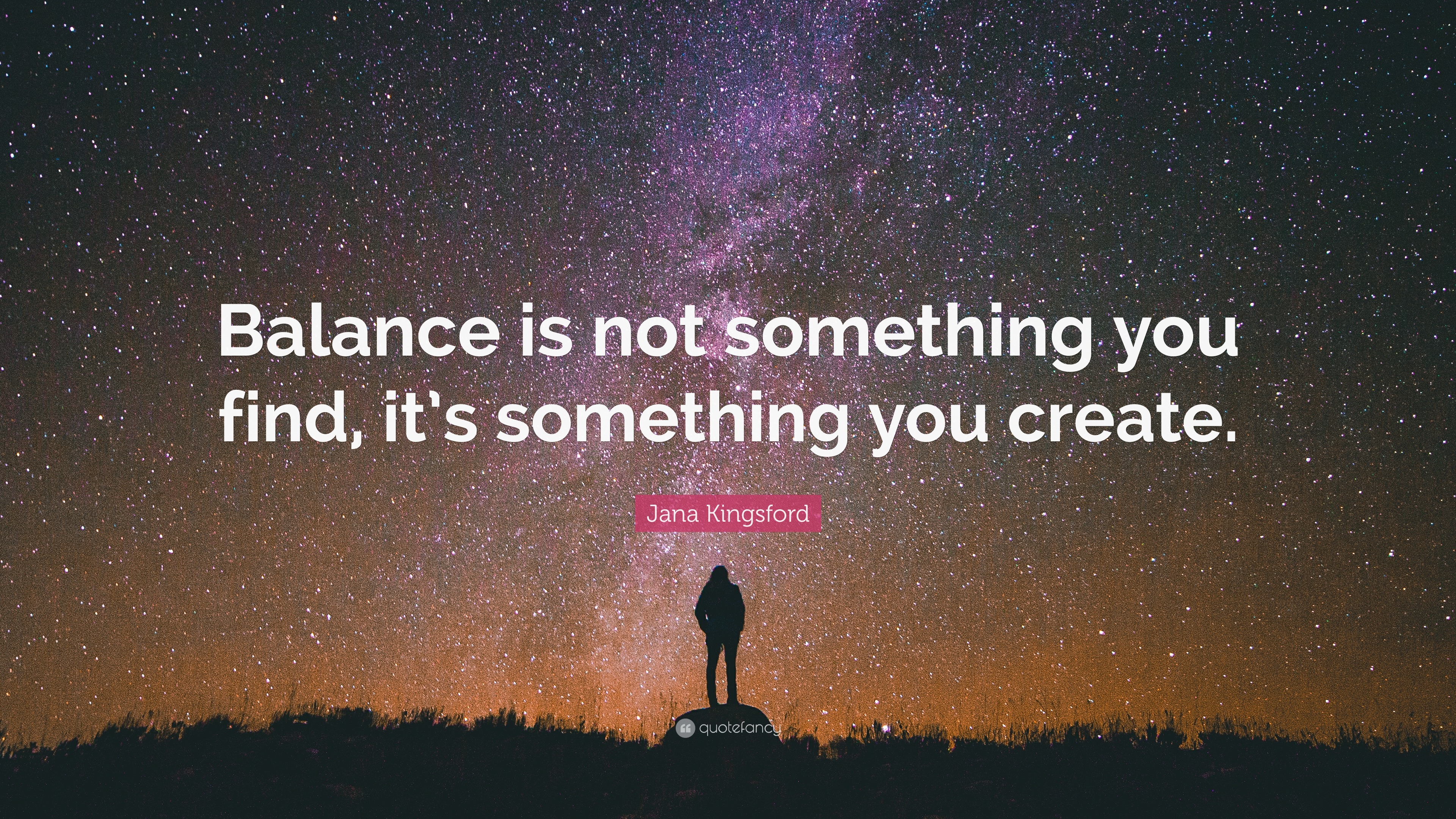 Jana Kingsford Quote: “Balance is not something you find, it’s ...