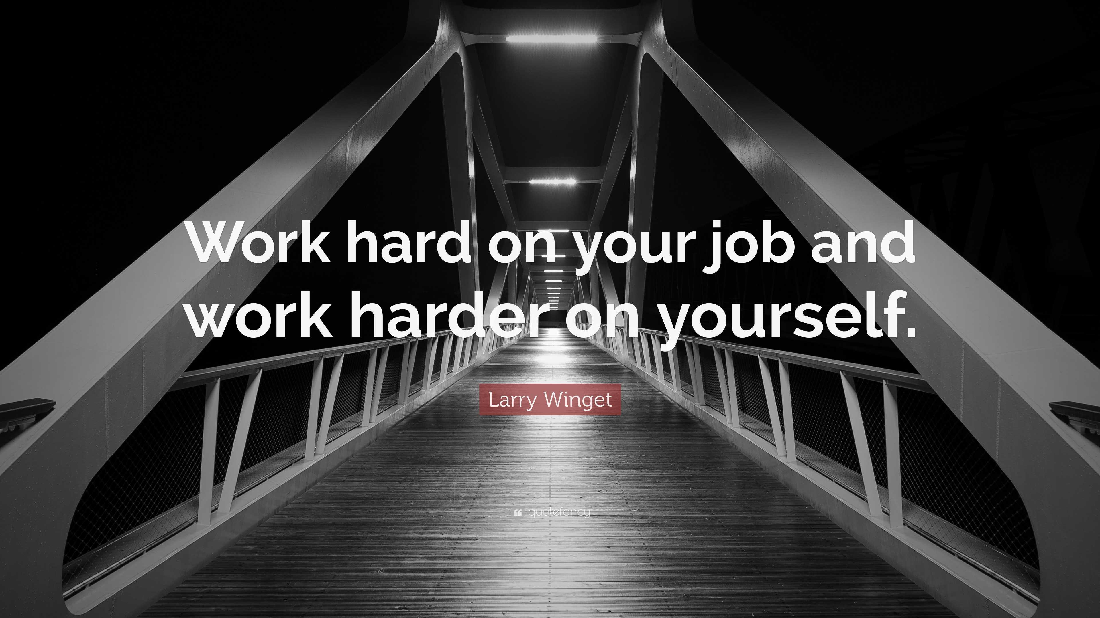Larry Winget Quote: “Work hard on your job and work harder on yourself.”