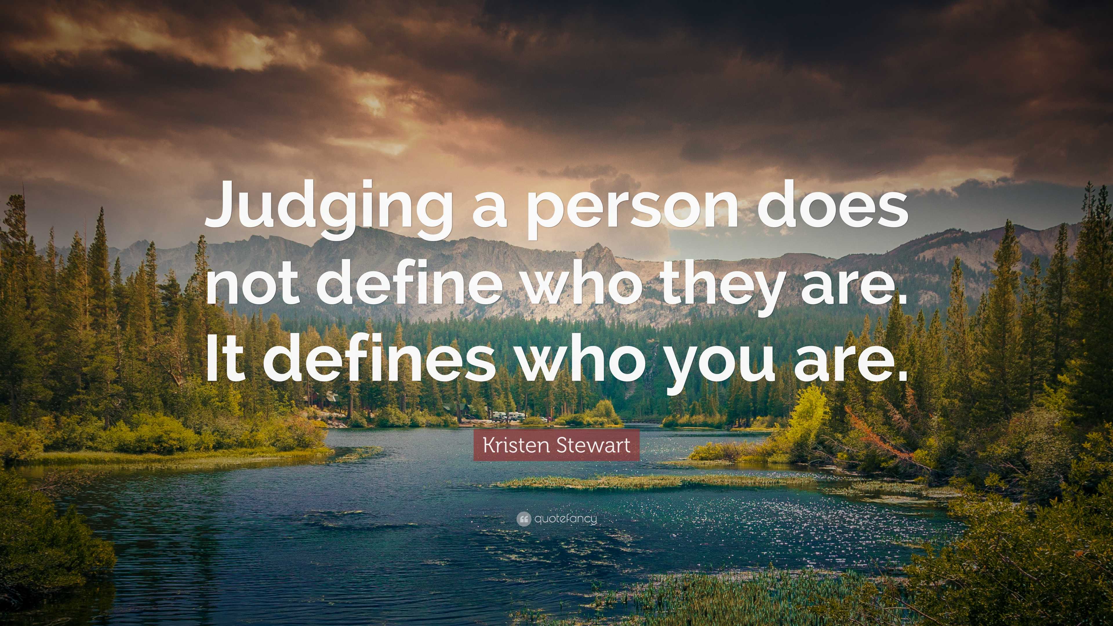 Kristen Stewart Quote: “Judging a person does not define who they are. It defines who you are.”
