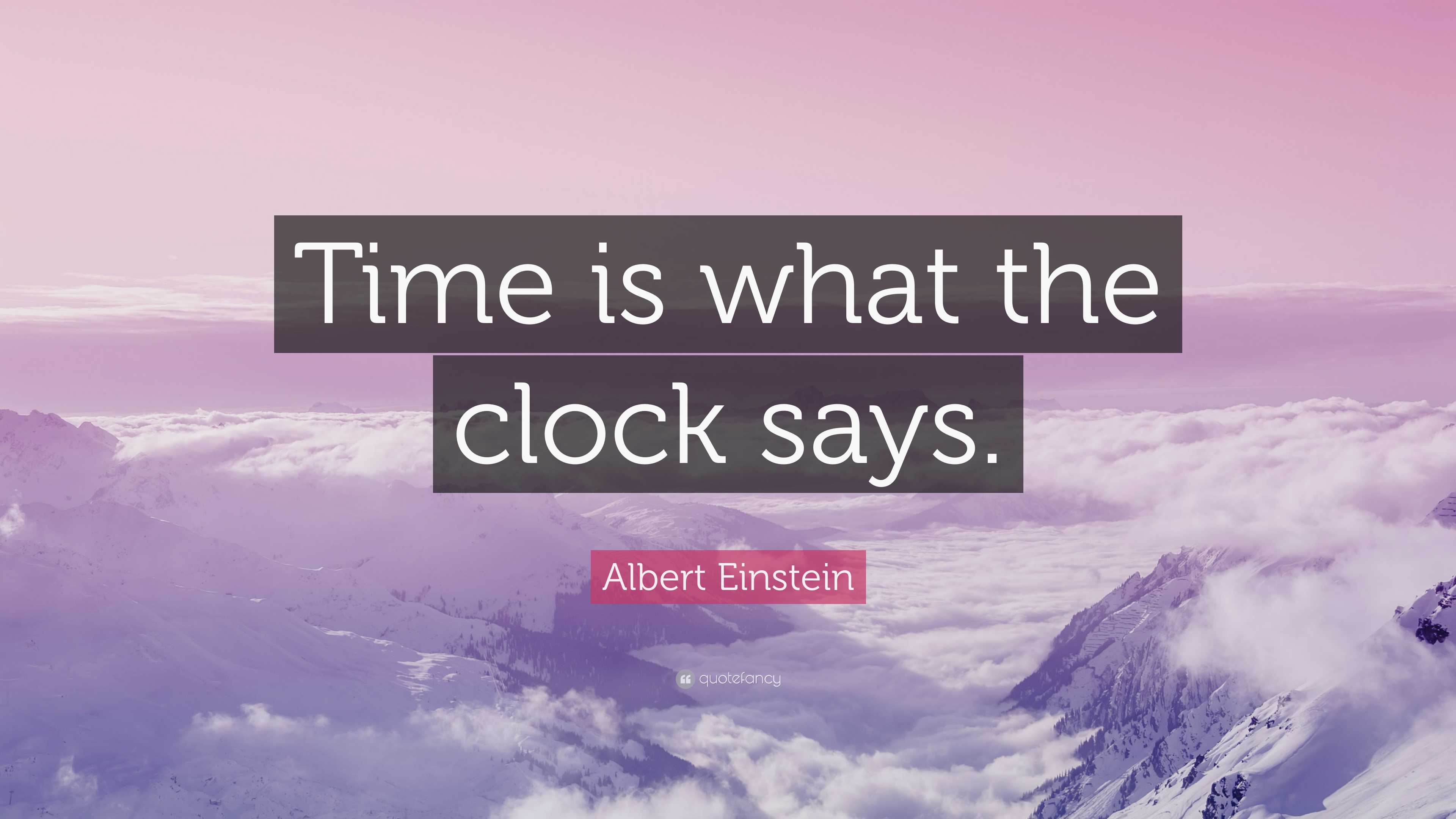 Albert Einstein Quote: “Time is what the clock says.”