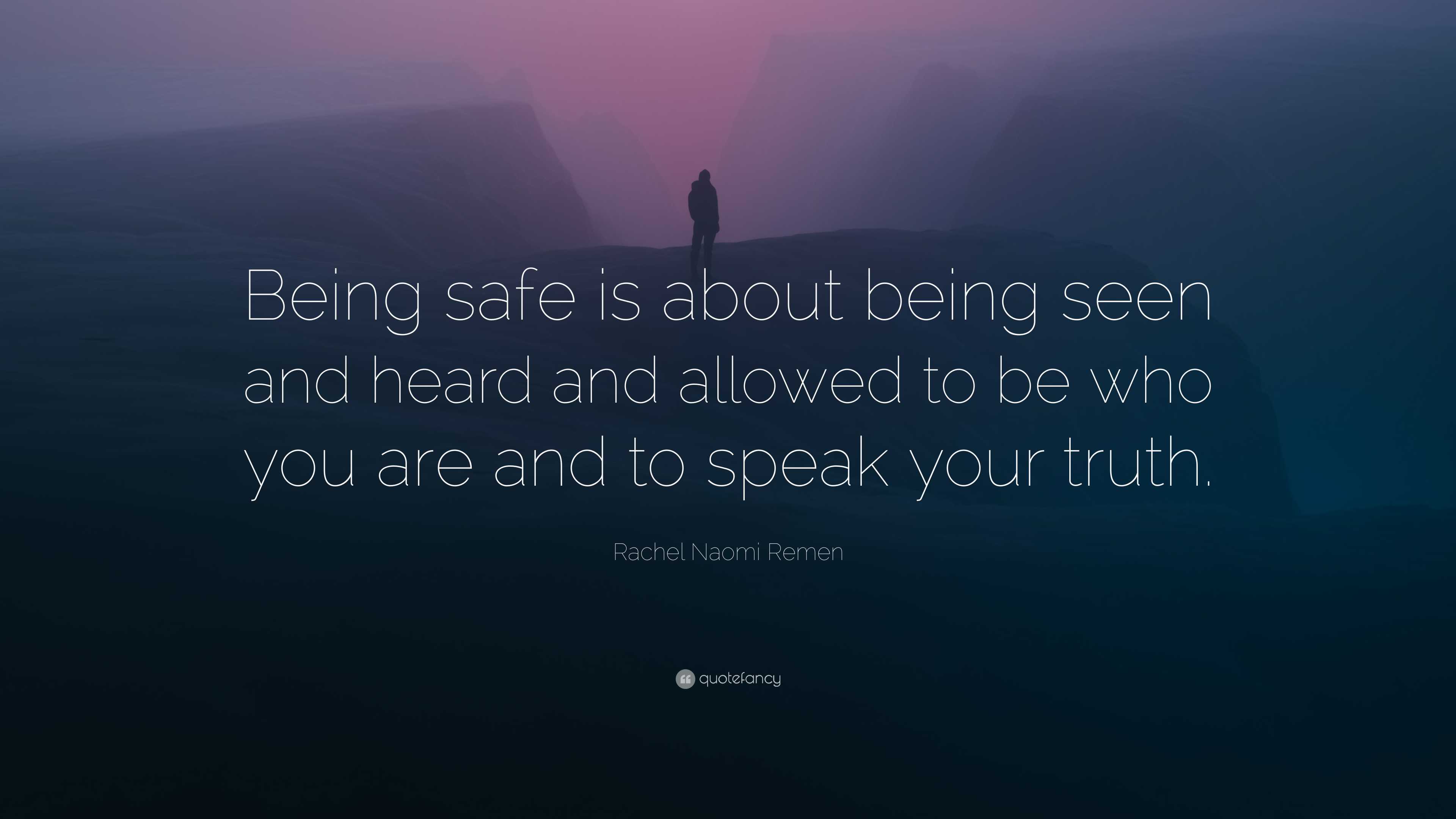 Rachel Naomi Remen Quote: “Being safe is about being seen and heard and ...