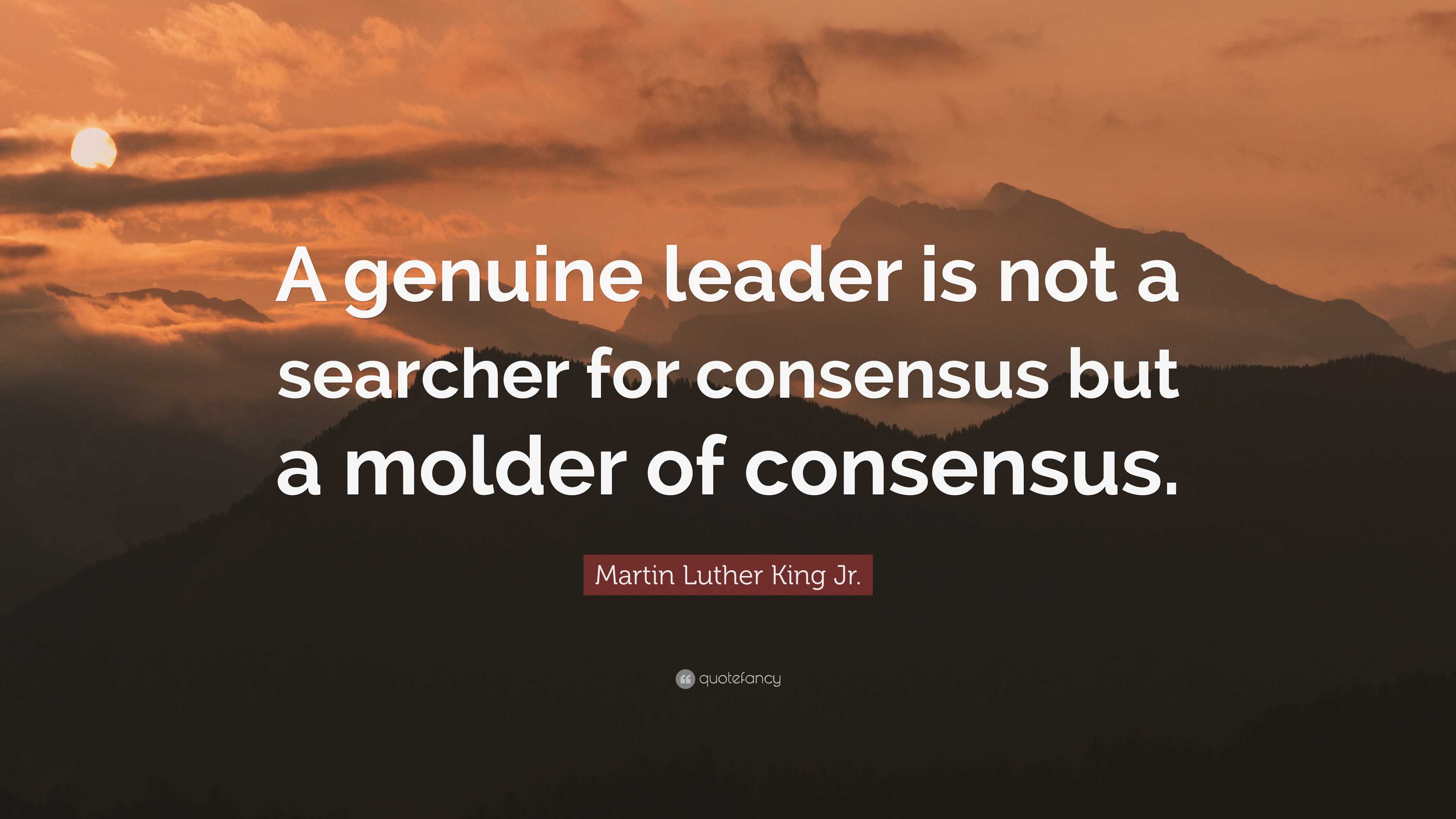 Martin Luther King Jr. Quote: “A genuine leader is not a searcher for ...