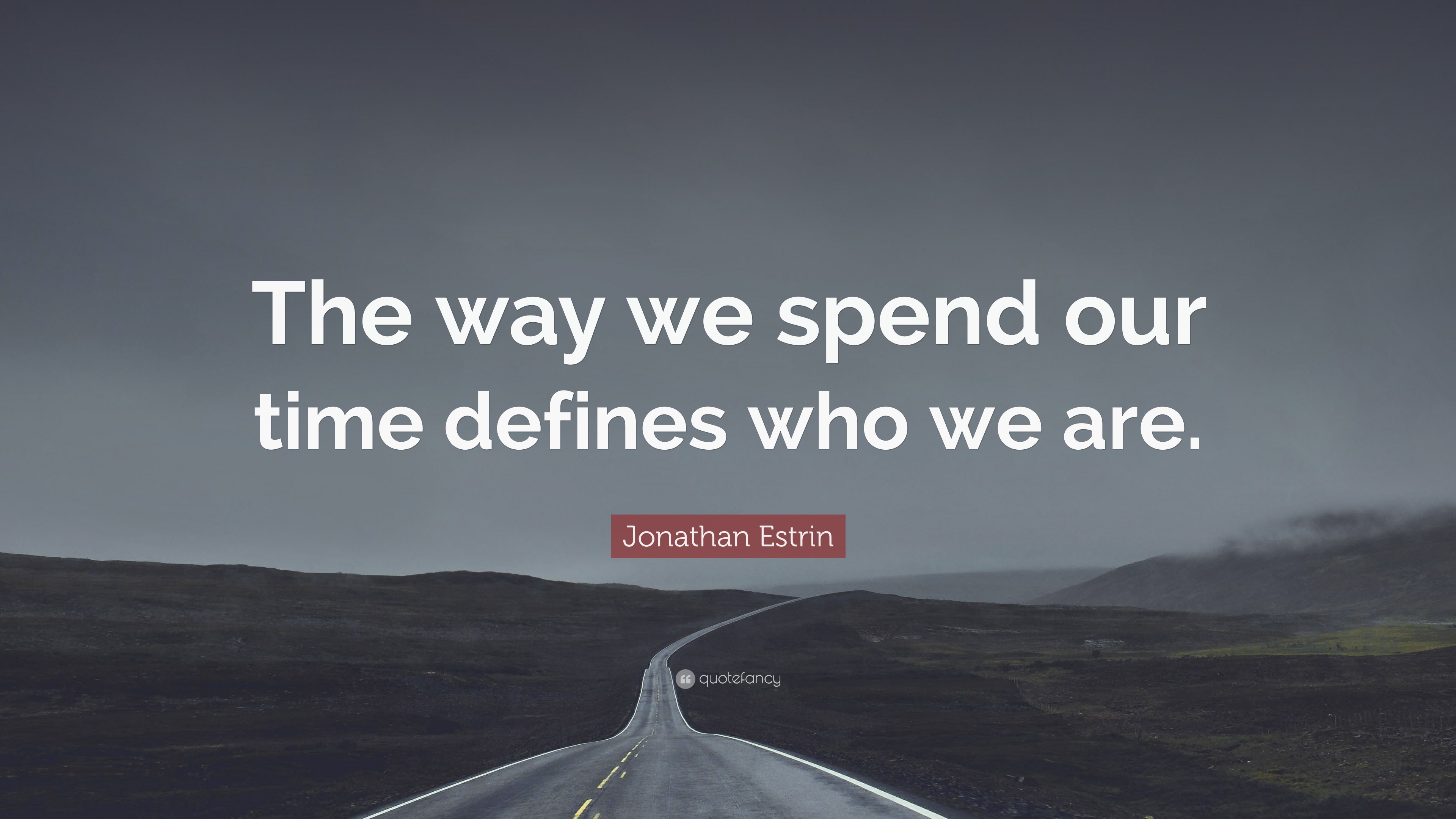 Jonathan Estrin Quote: “The way we spend our time defines who we are.”