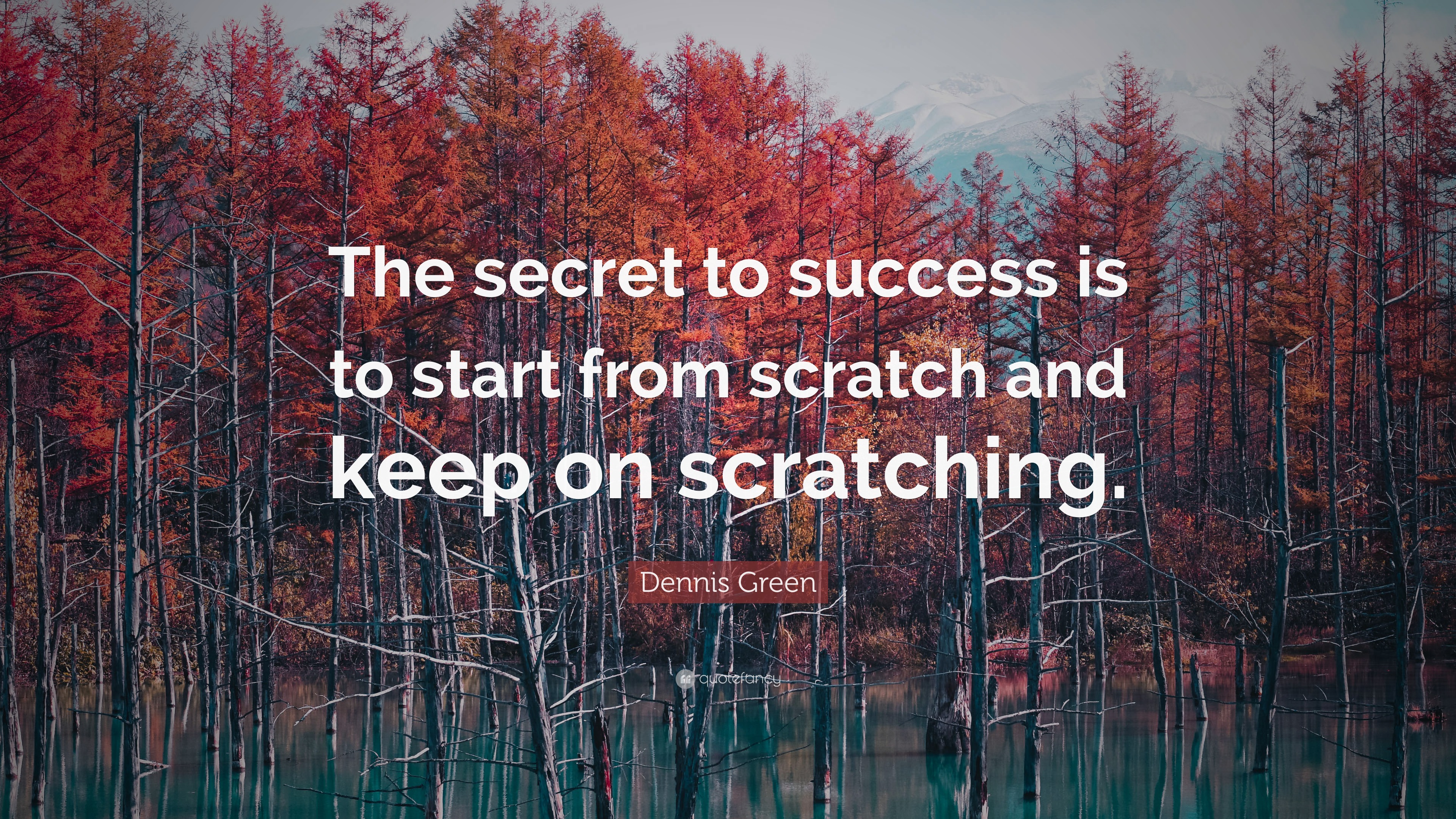 Dennis Green Quote: “The secret to success is to start from scratch and ...