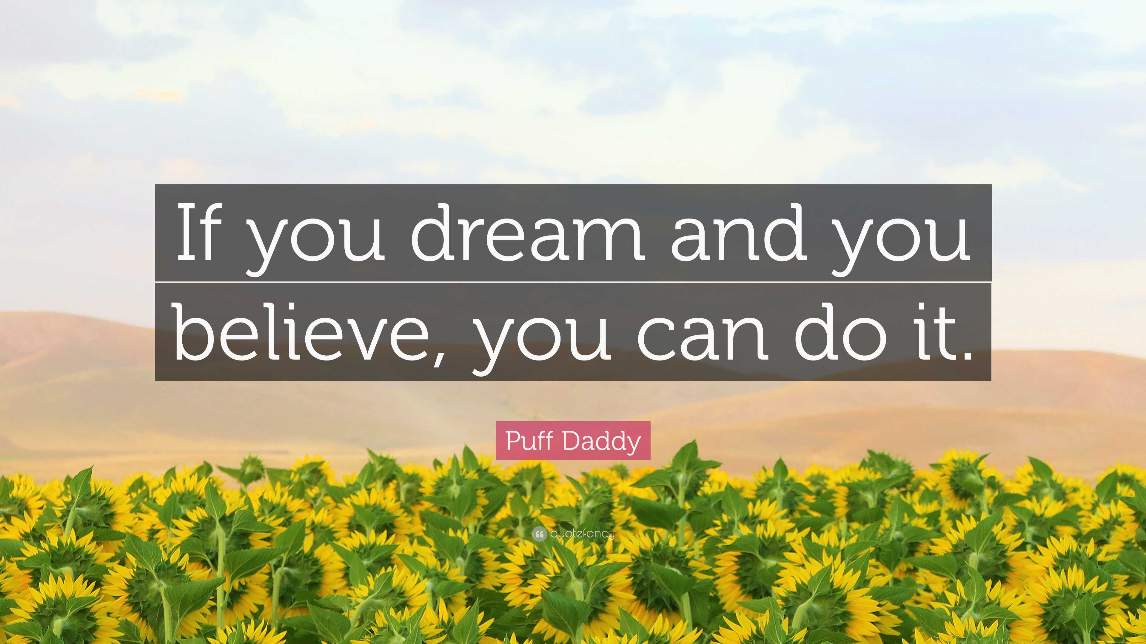 Puff Daddy Quote: “If you dream and you believe, you can do it.”