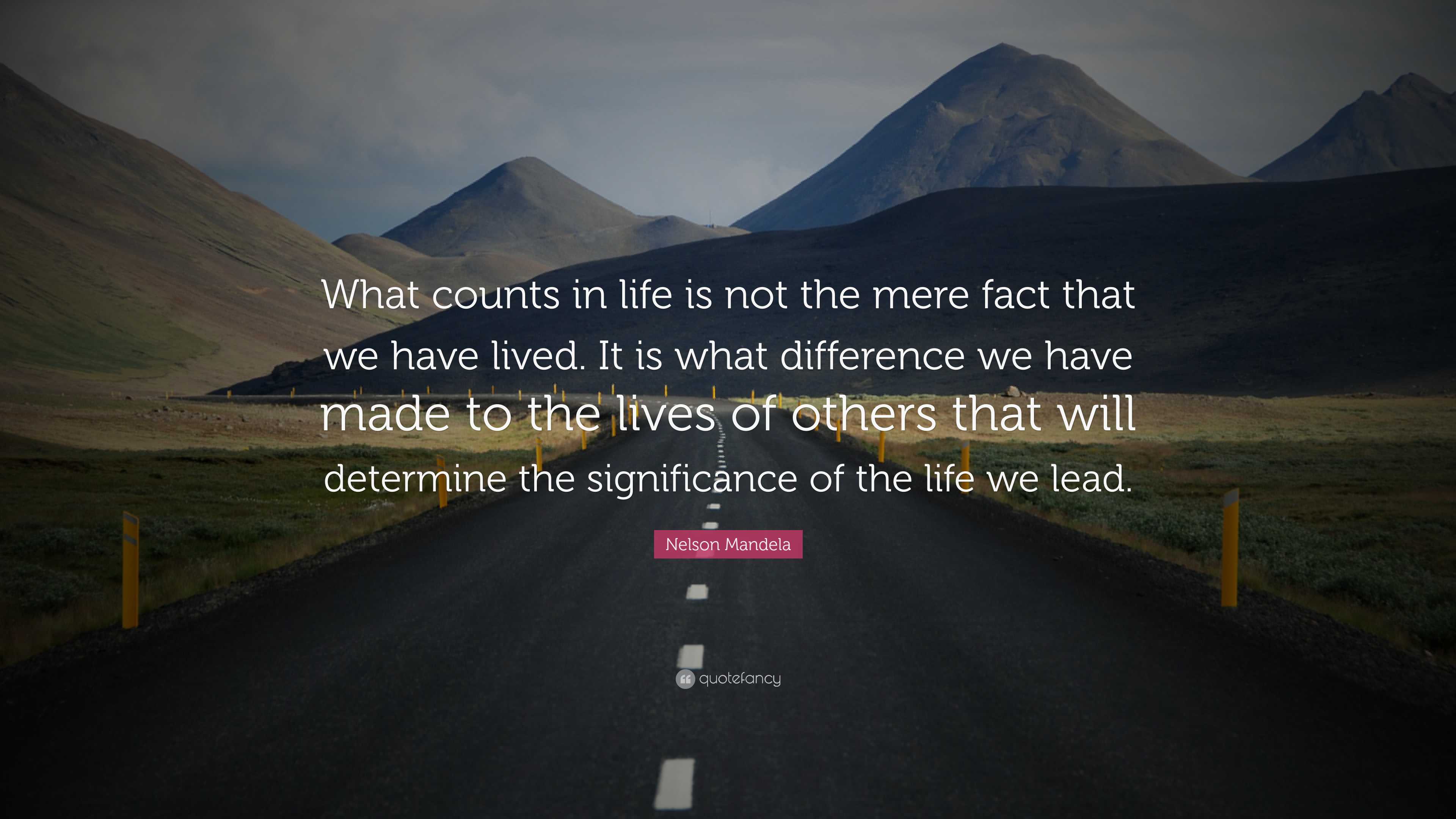 Nelson Mandela Quote: “What counts in life is not the mere fact that we ...