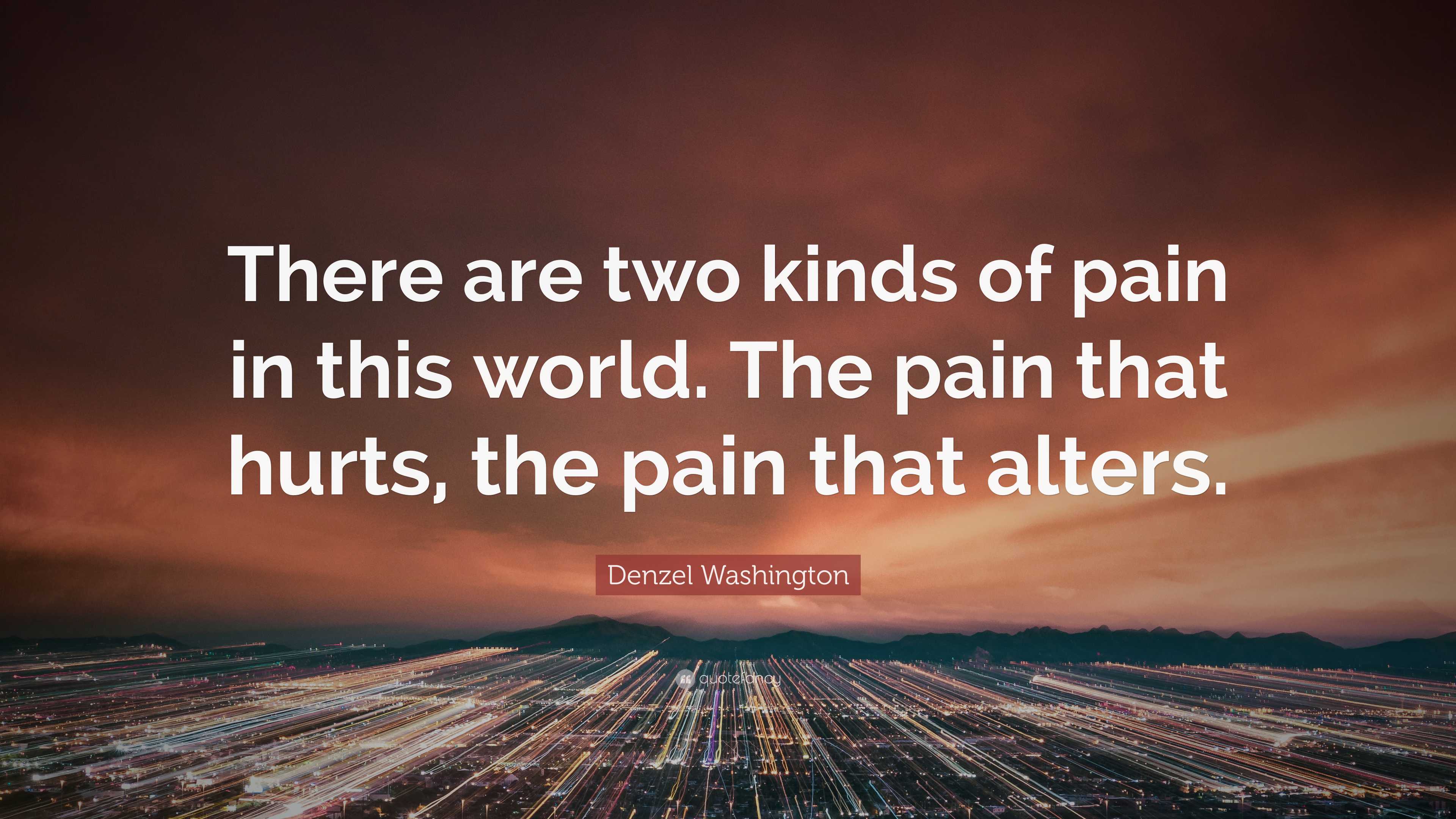 Denzel Washington Quote: “There are two kinds of pain in this world ...