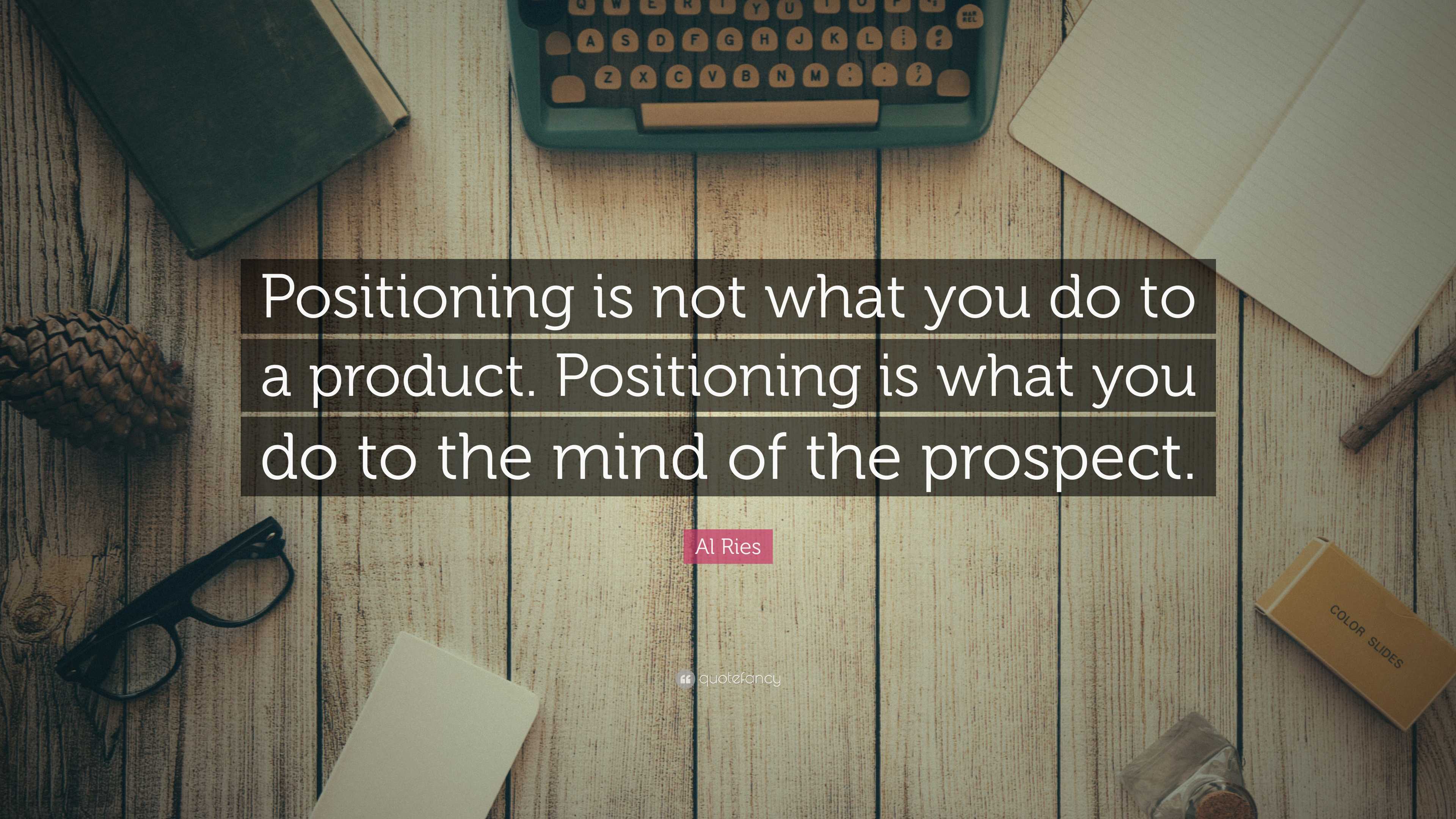 Al Ries Quote: “Positioning is not what you do to a product ...