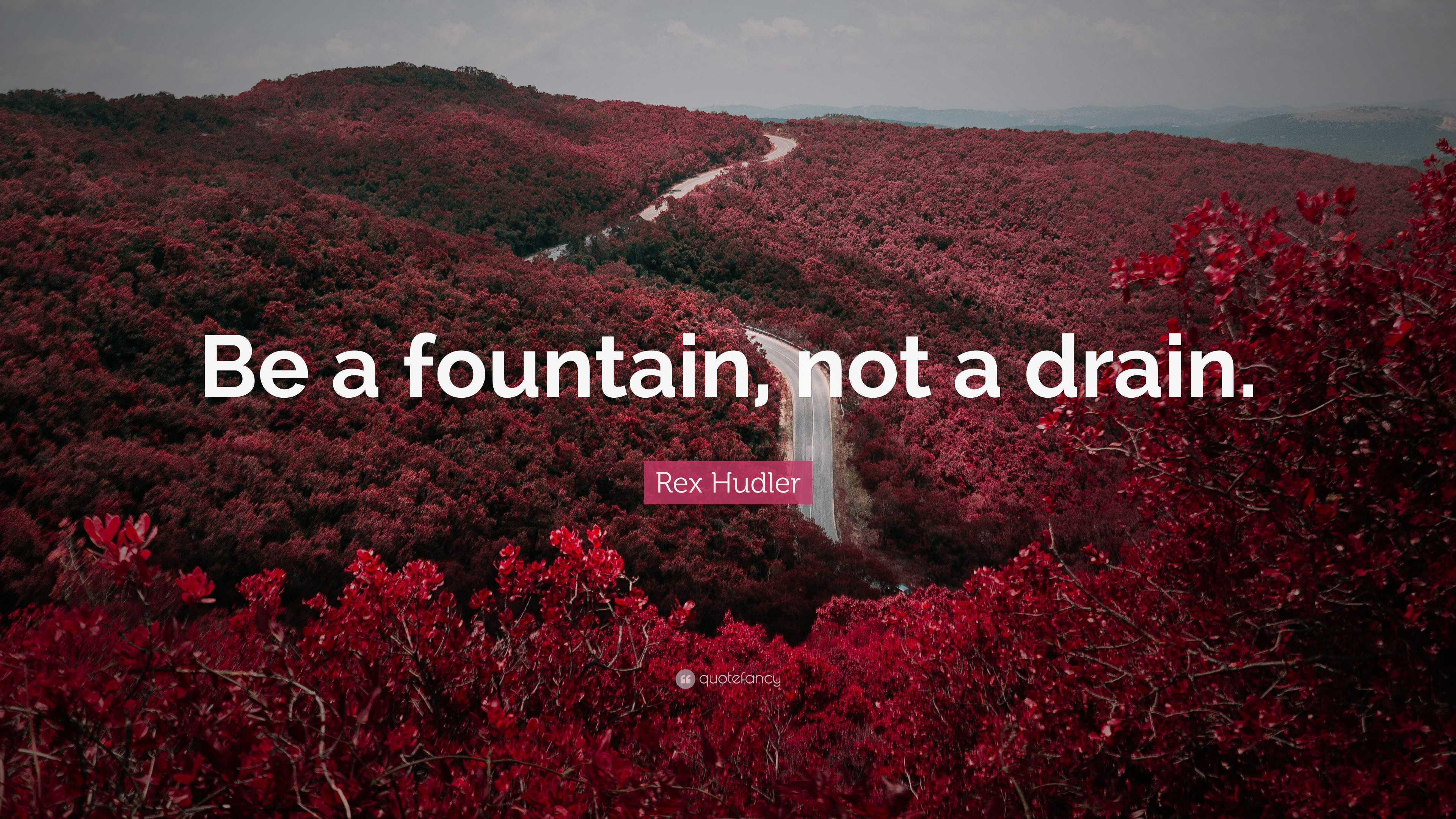 Rex Hudler Quote: “Be a fountain, not a drain.”