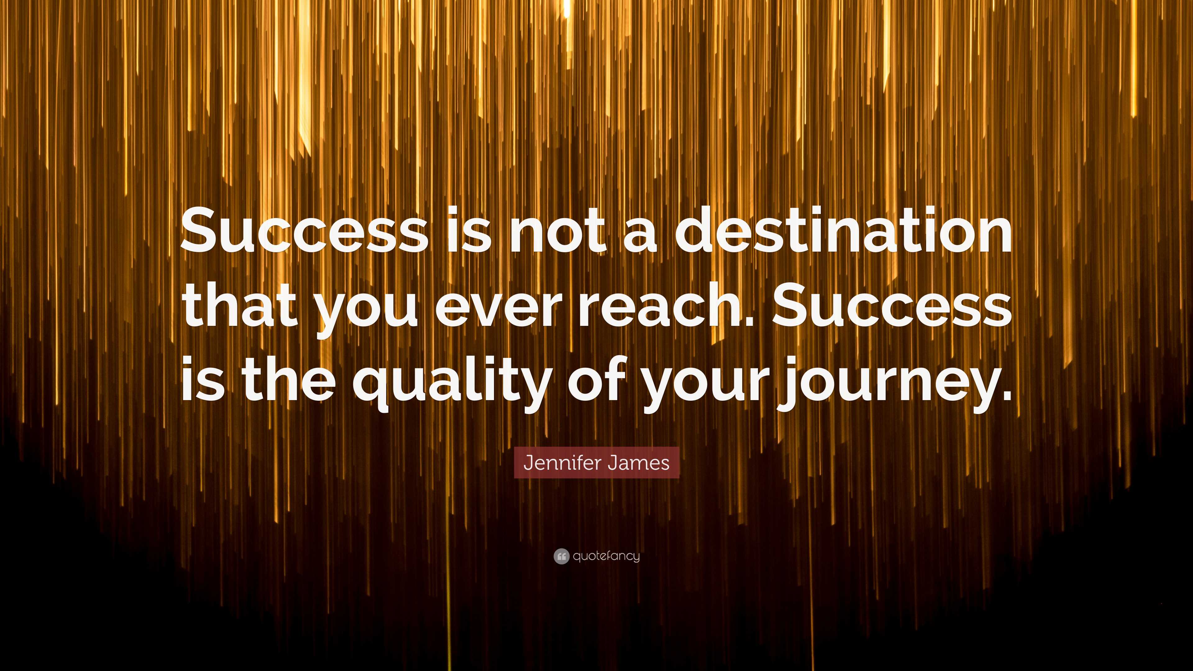 Jennifer James Quote: “Success is not a destination that you ever reach ...
