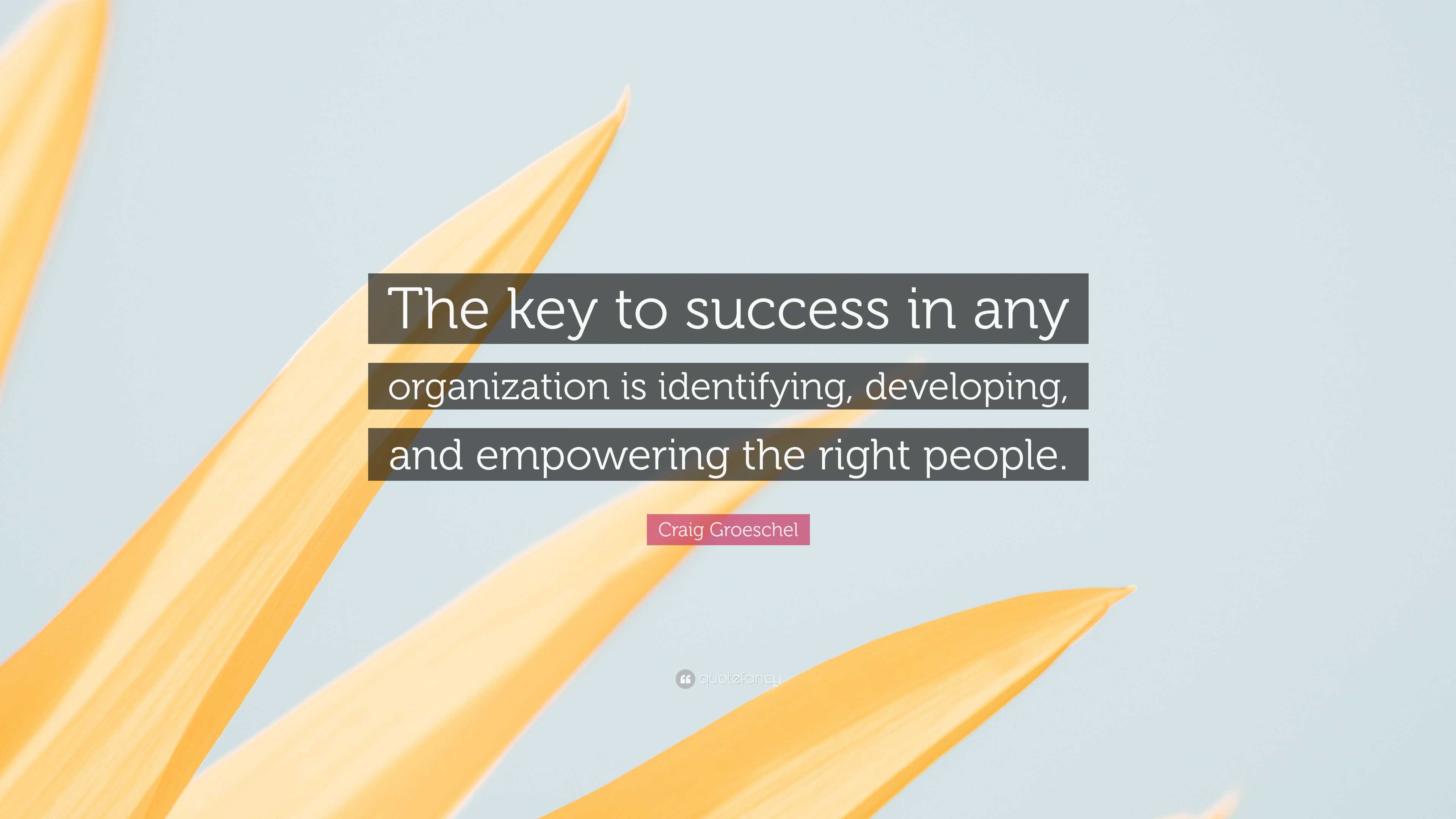 Craig Groeschel Quote: “The key to success in any organization is ...
