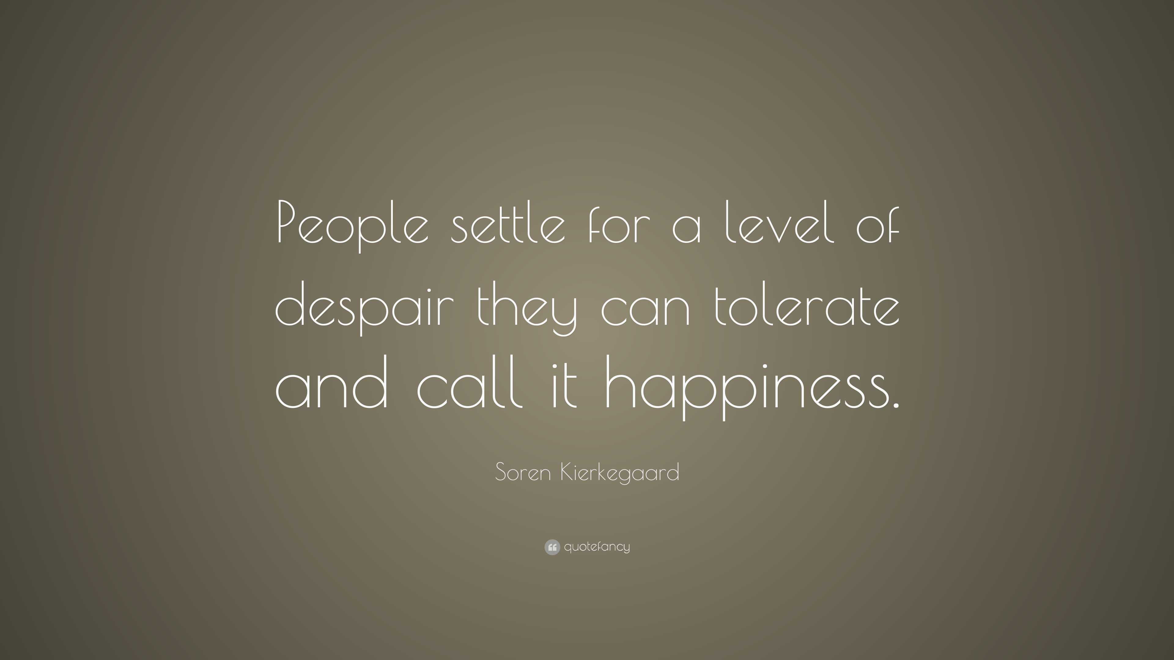 Soren Kierkegaard Quote: “People settle for a level of despair they can ...