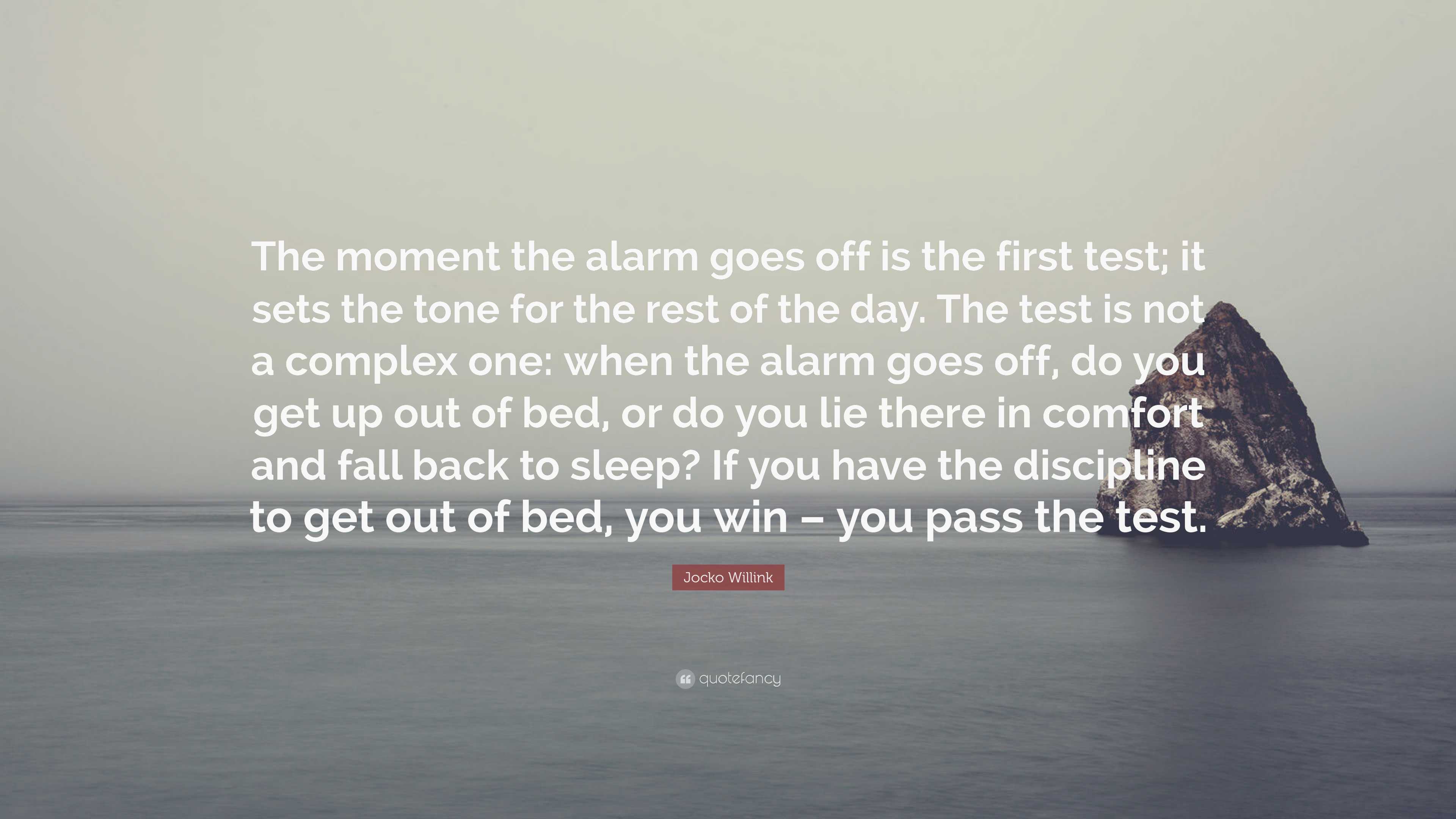 Jocko Willink Quote: “The moment the alarm goes off is the first test ...