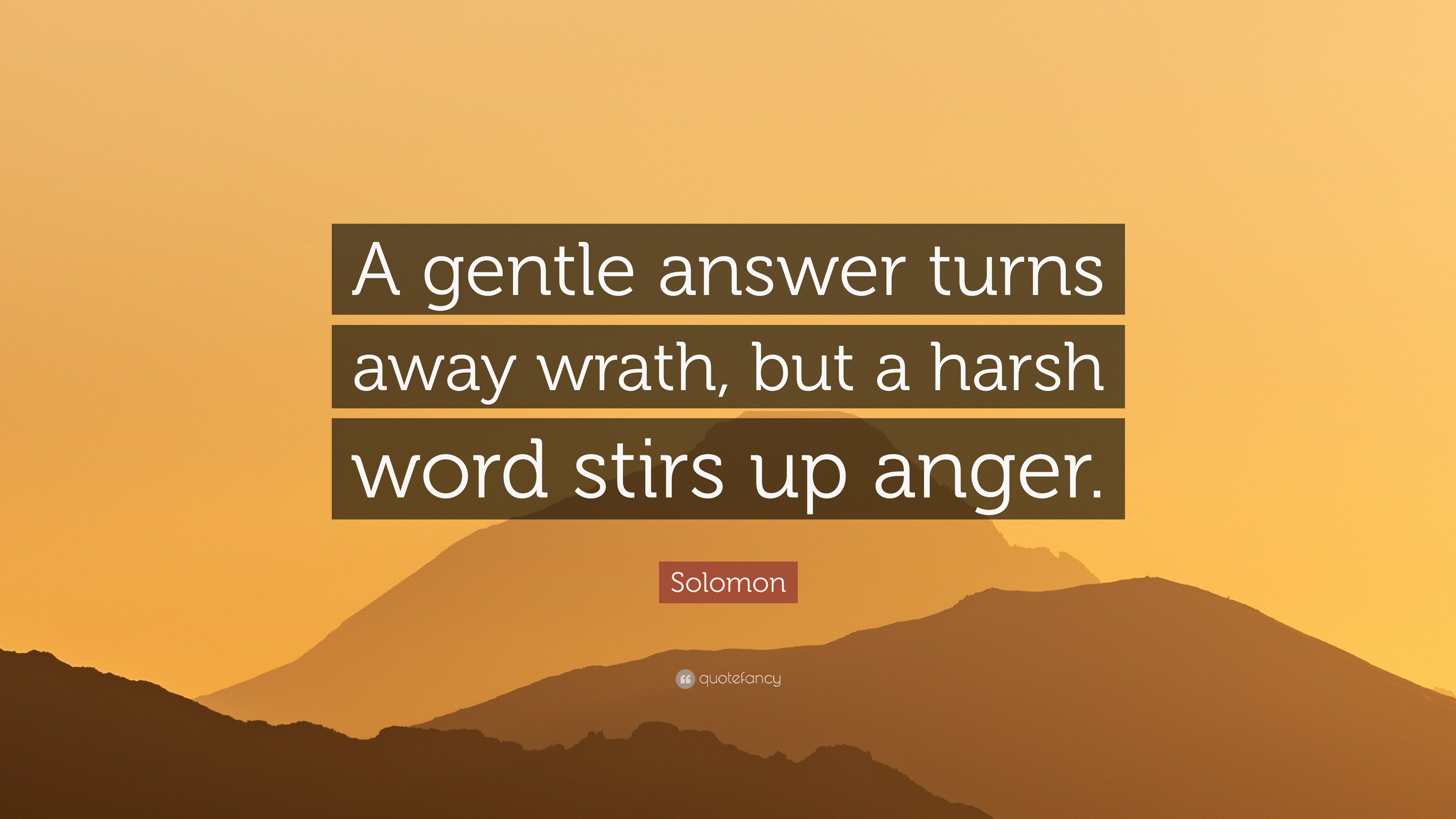 Solomon Quote: “A gentle answer turns away wrath, but a harsh word ...