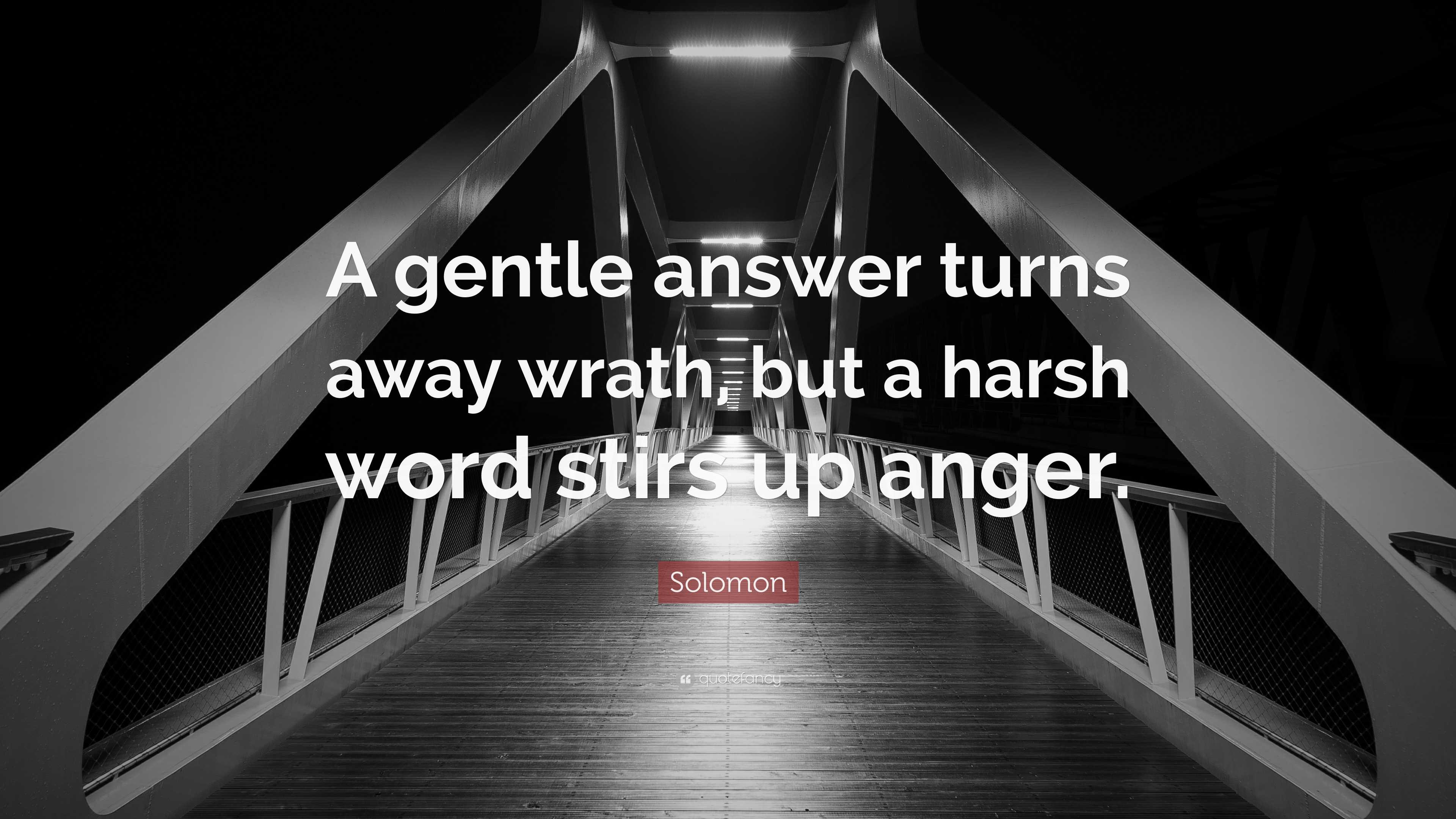 Solomon Quote: “A gentle answer turns away wrath, but a harsh word ...