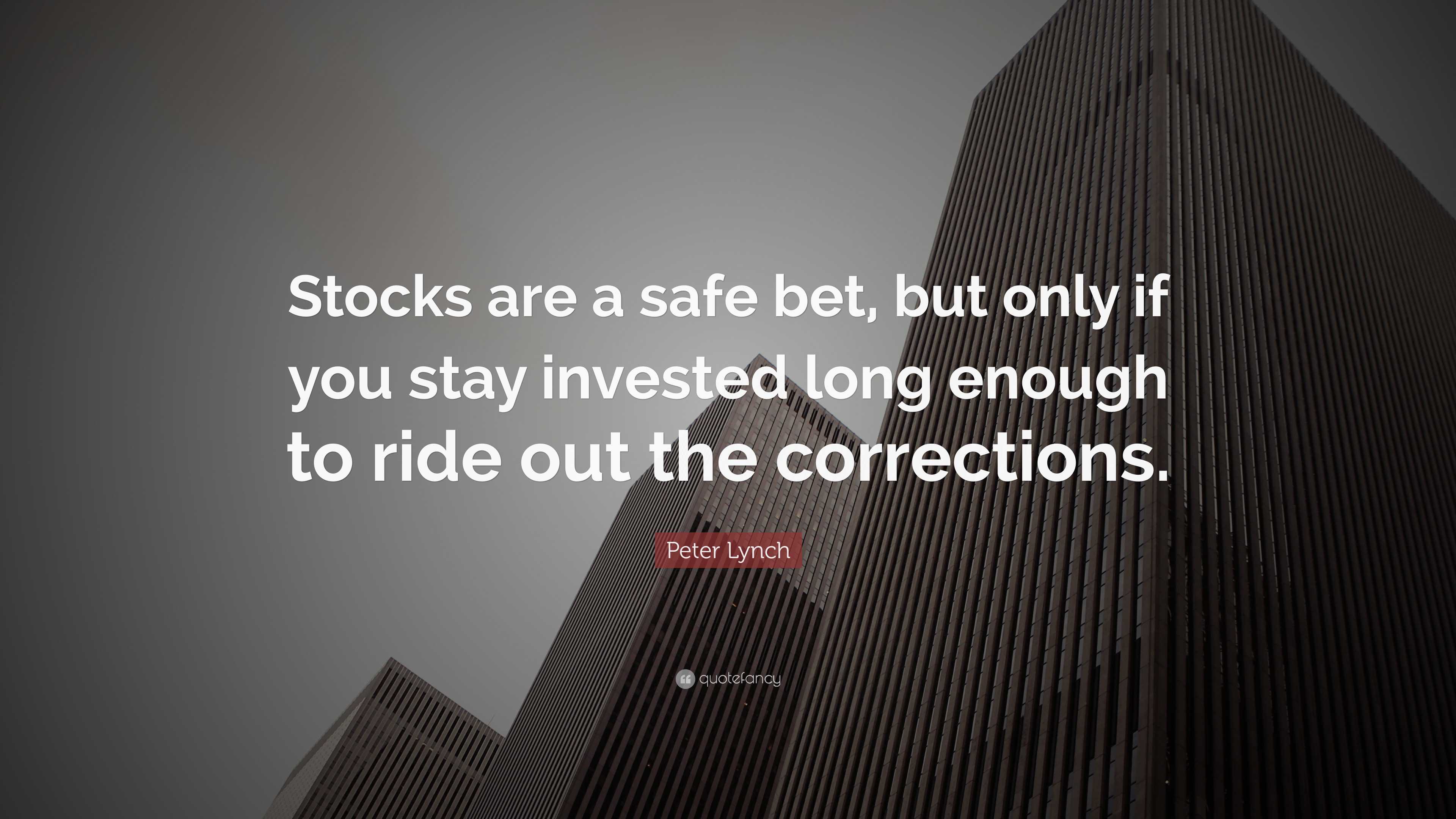 Peter Lynch Quote: “Stocks are a safe bet, but only if you stay ...