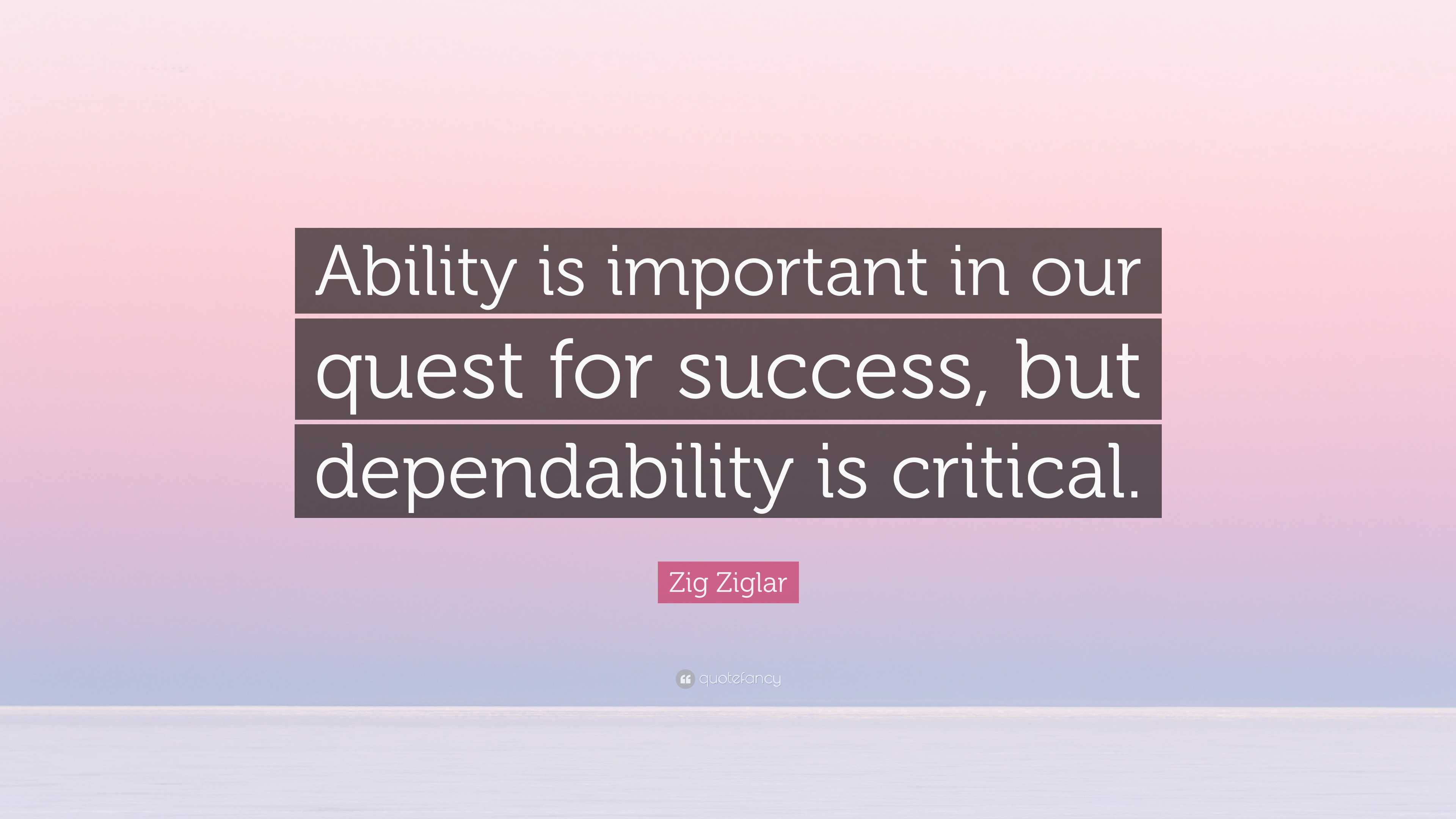 Zig Ziglar Quote: “Ability is important in our quest for success, but ...