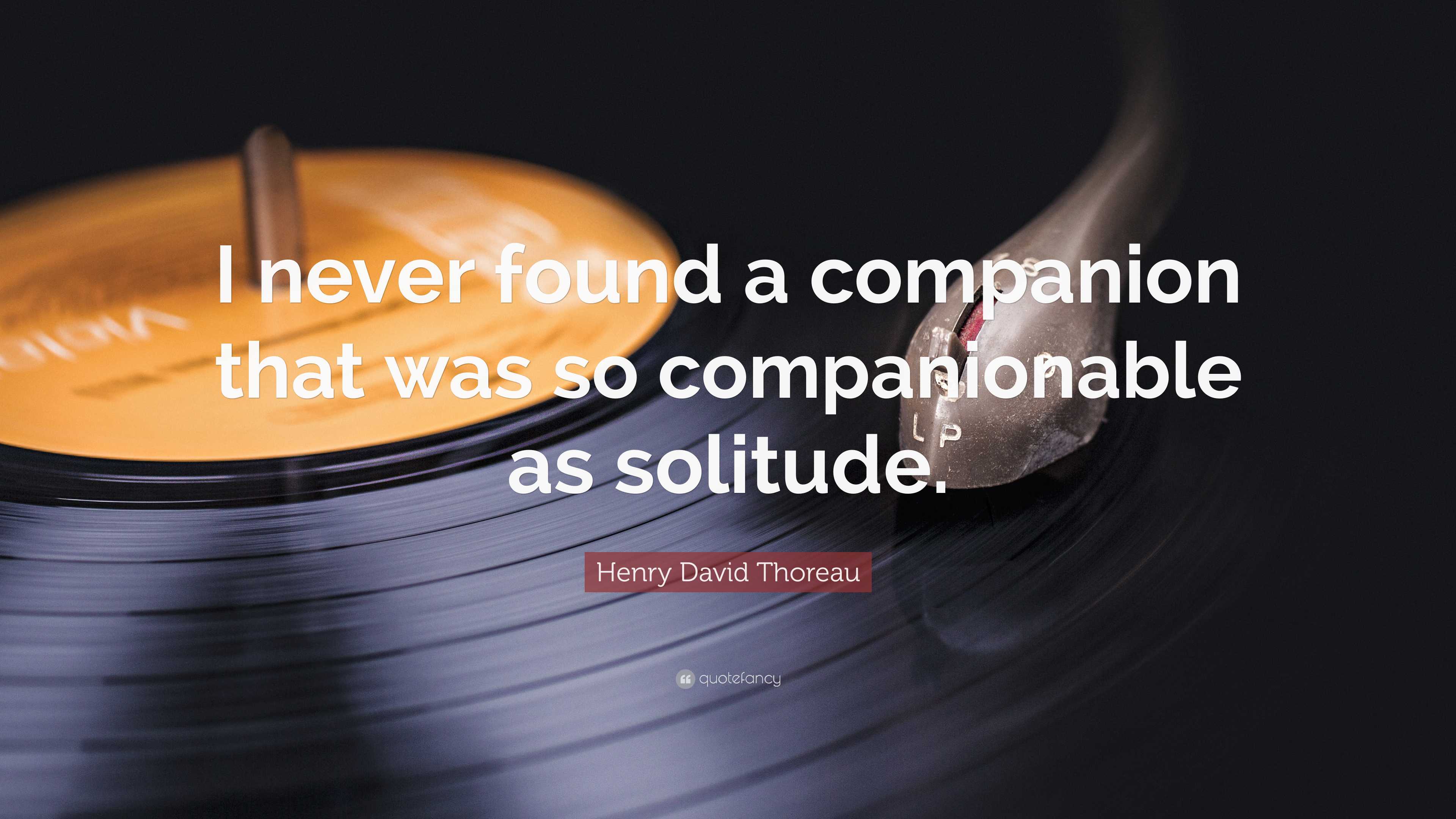 Henry David Thoreau Quote: “I never found a companion that was so ...