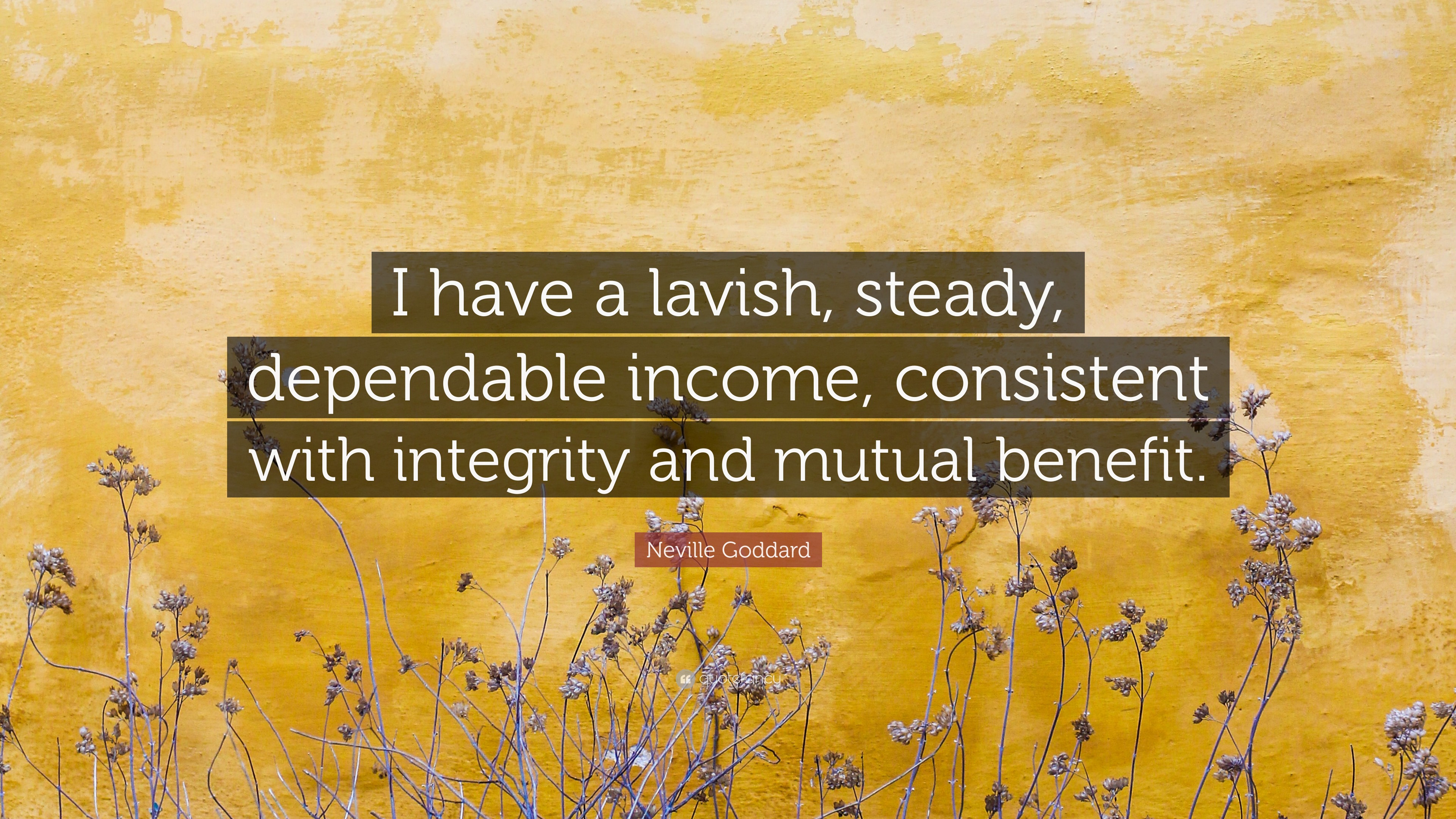Neville Goddard Quote: “I have a lavish, steady, dependable income ...