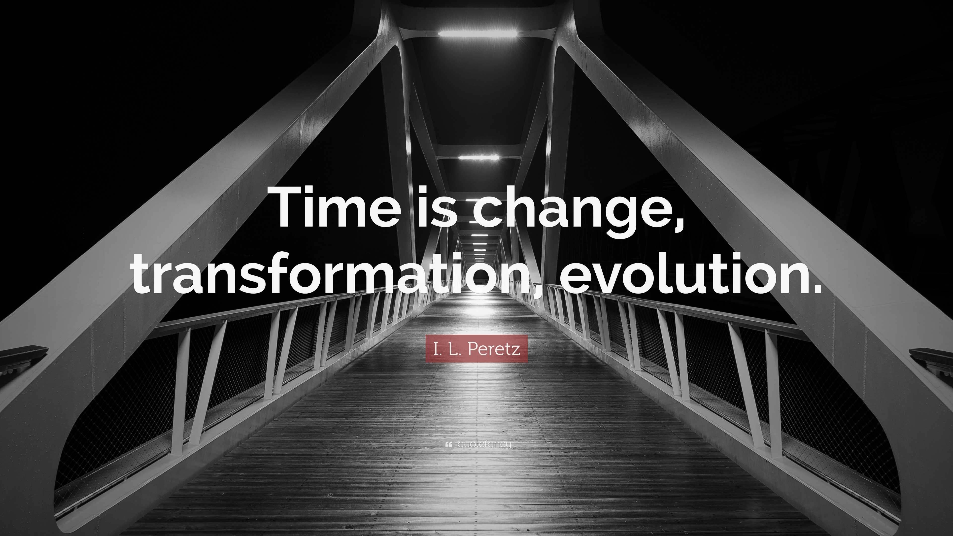 I. L. Peretz Quote: “Time is change, transformation, evolution.”