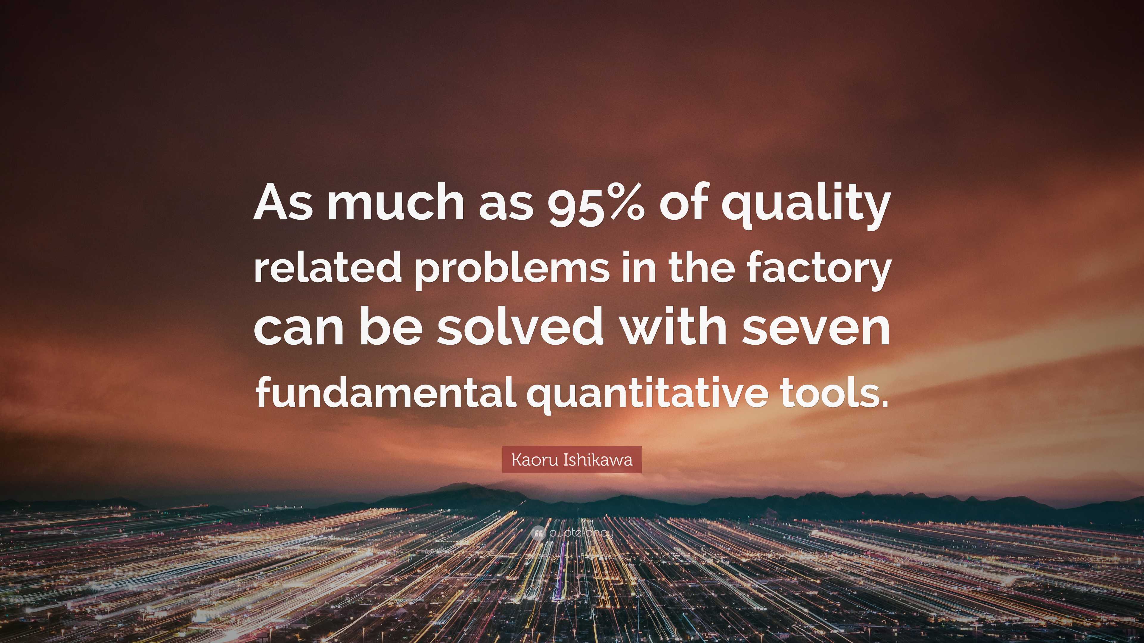 Kaoru Ishikawa Quote: “As much as 95% of quality related problems in ...