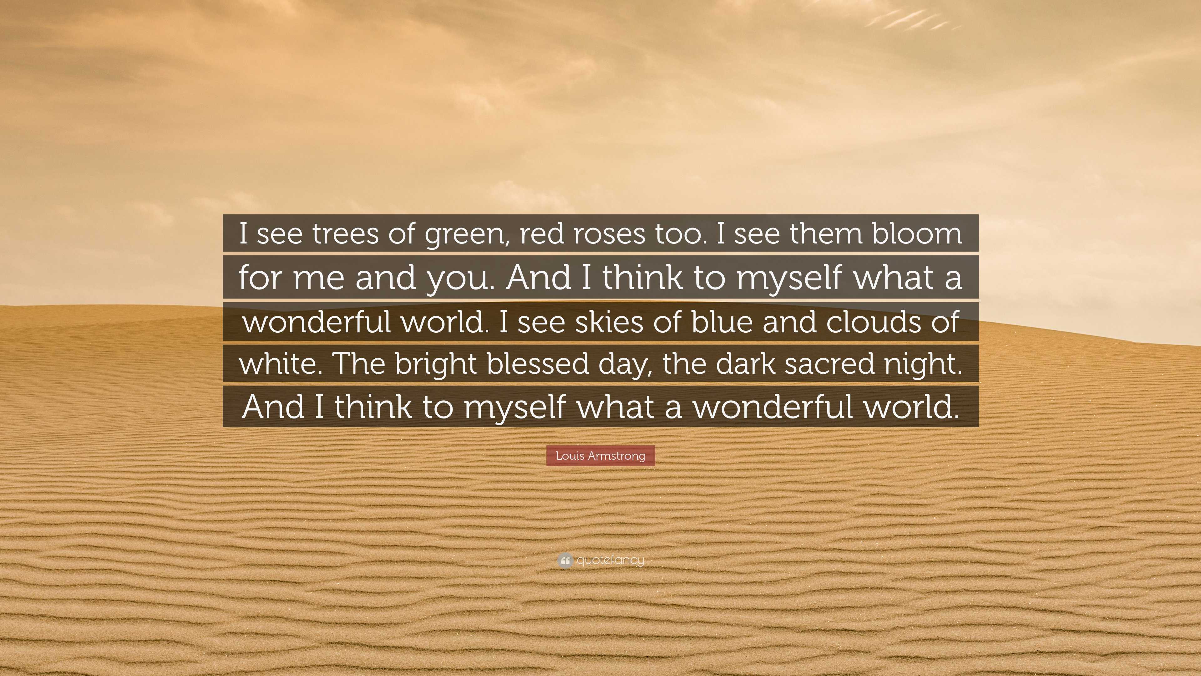Louis Armstrong Quote: “I see trees of green, red roses too. I see them ...