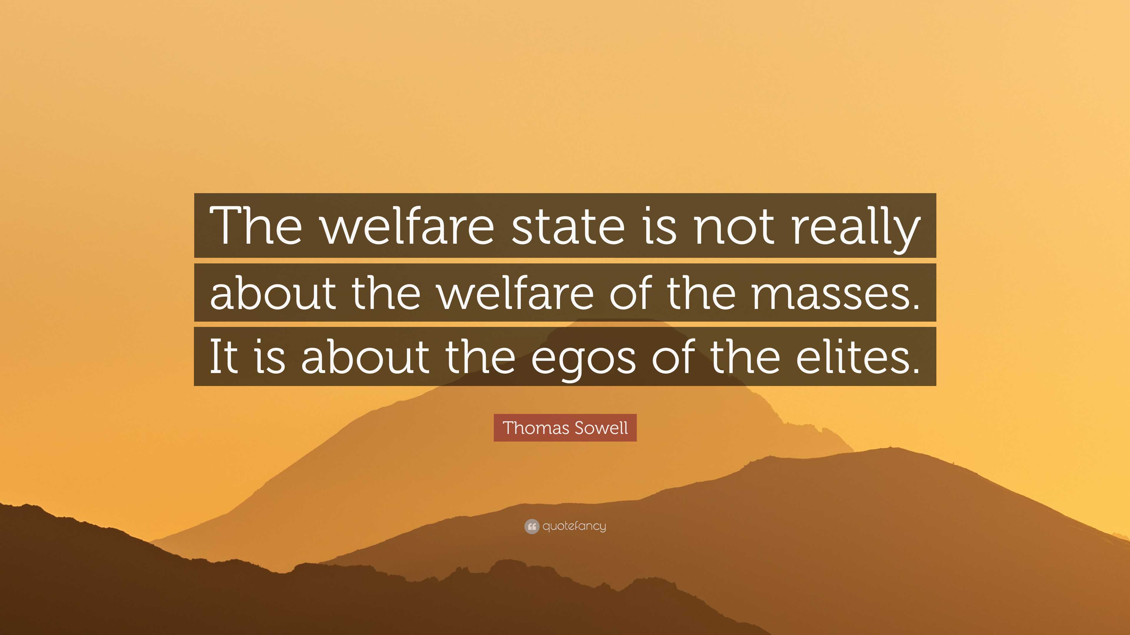 Thomas Sowell Quote: “The welfare state is not really about the welfare ...