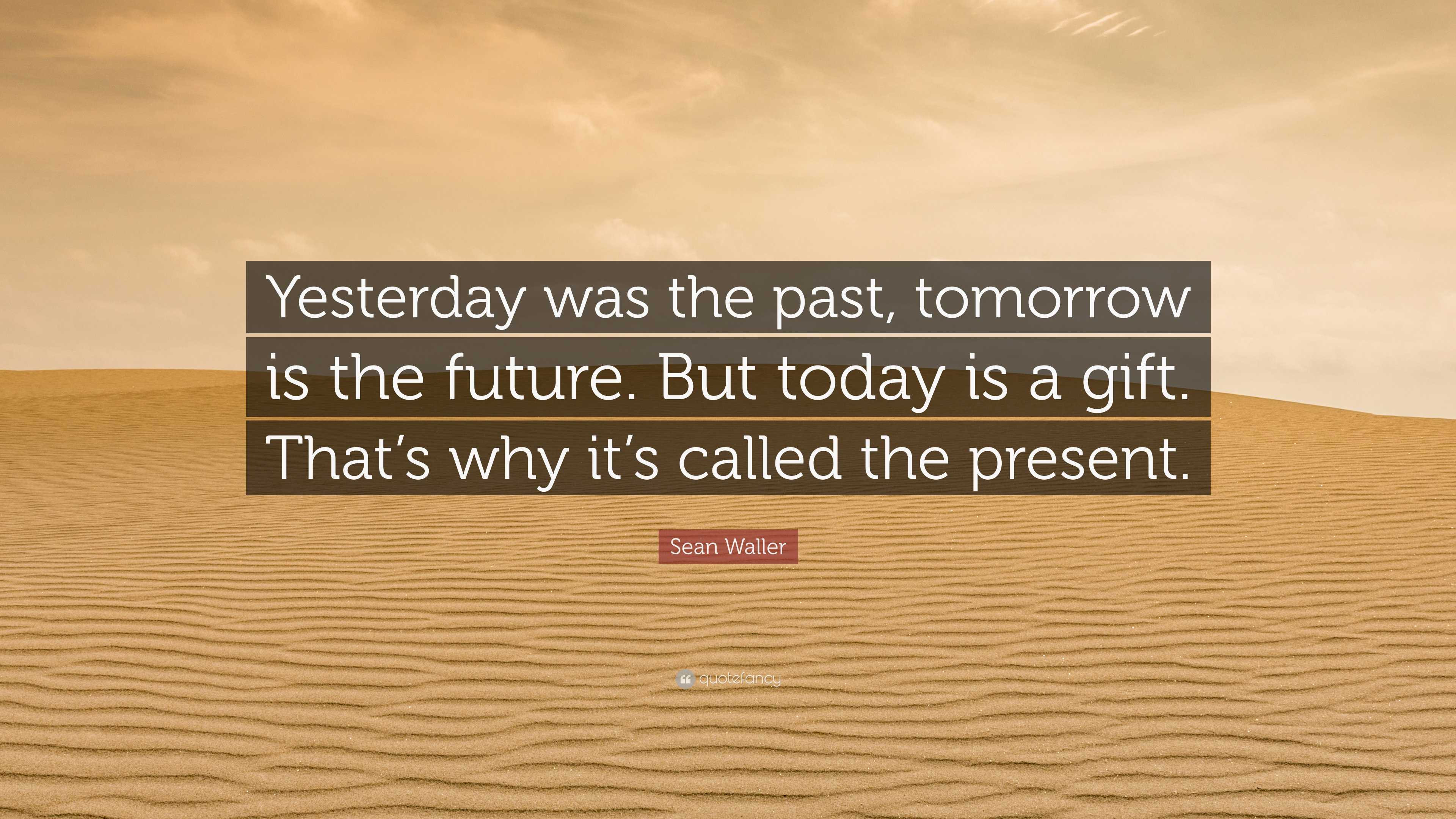 Sean Waller Quote: “Yesterday was the past, tomorrow is the future. But ...